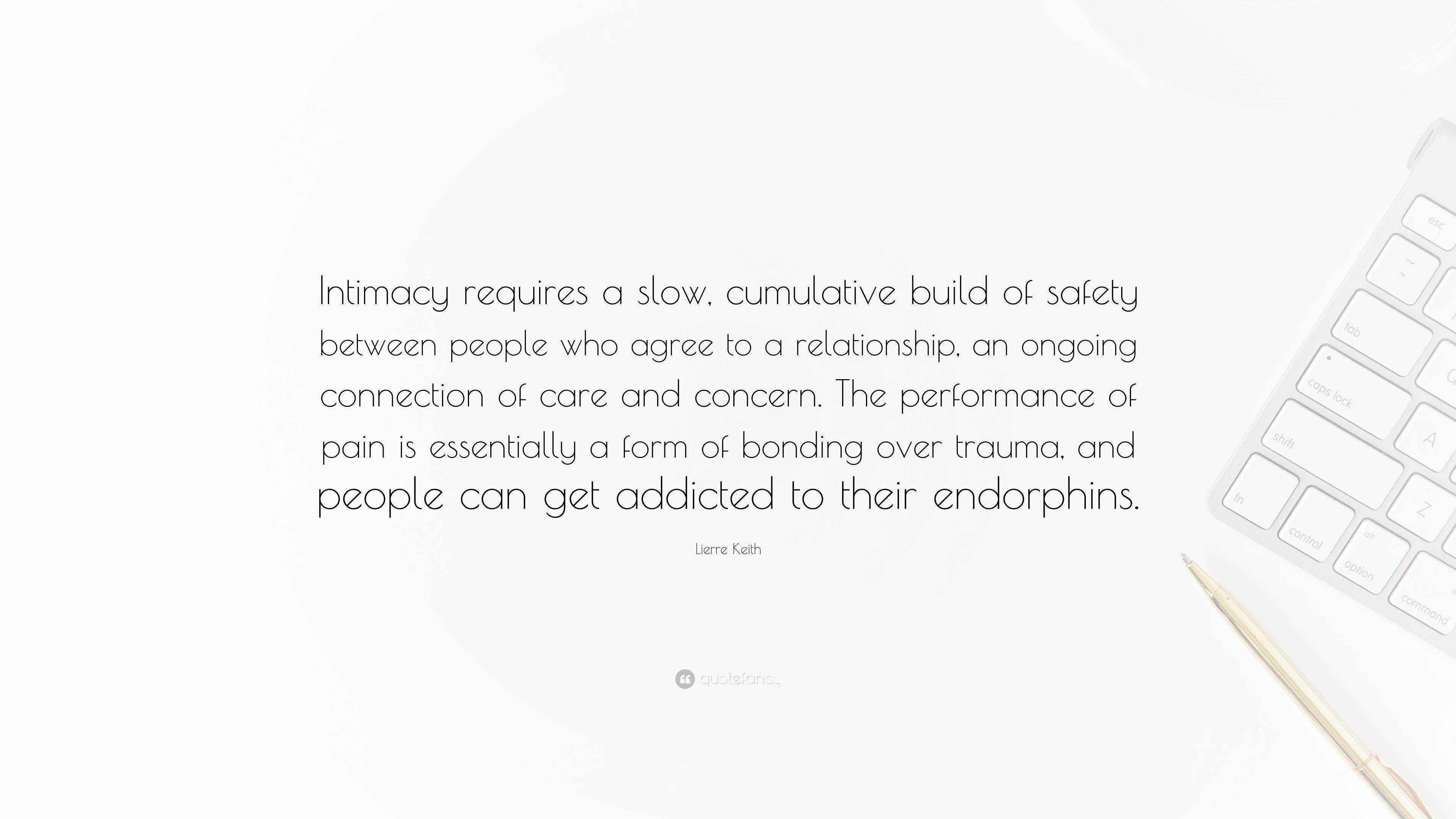 Lierre Keith Quote: “Intimacy requires a slow, cumulative build of ...