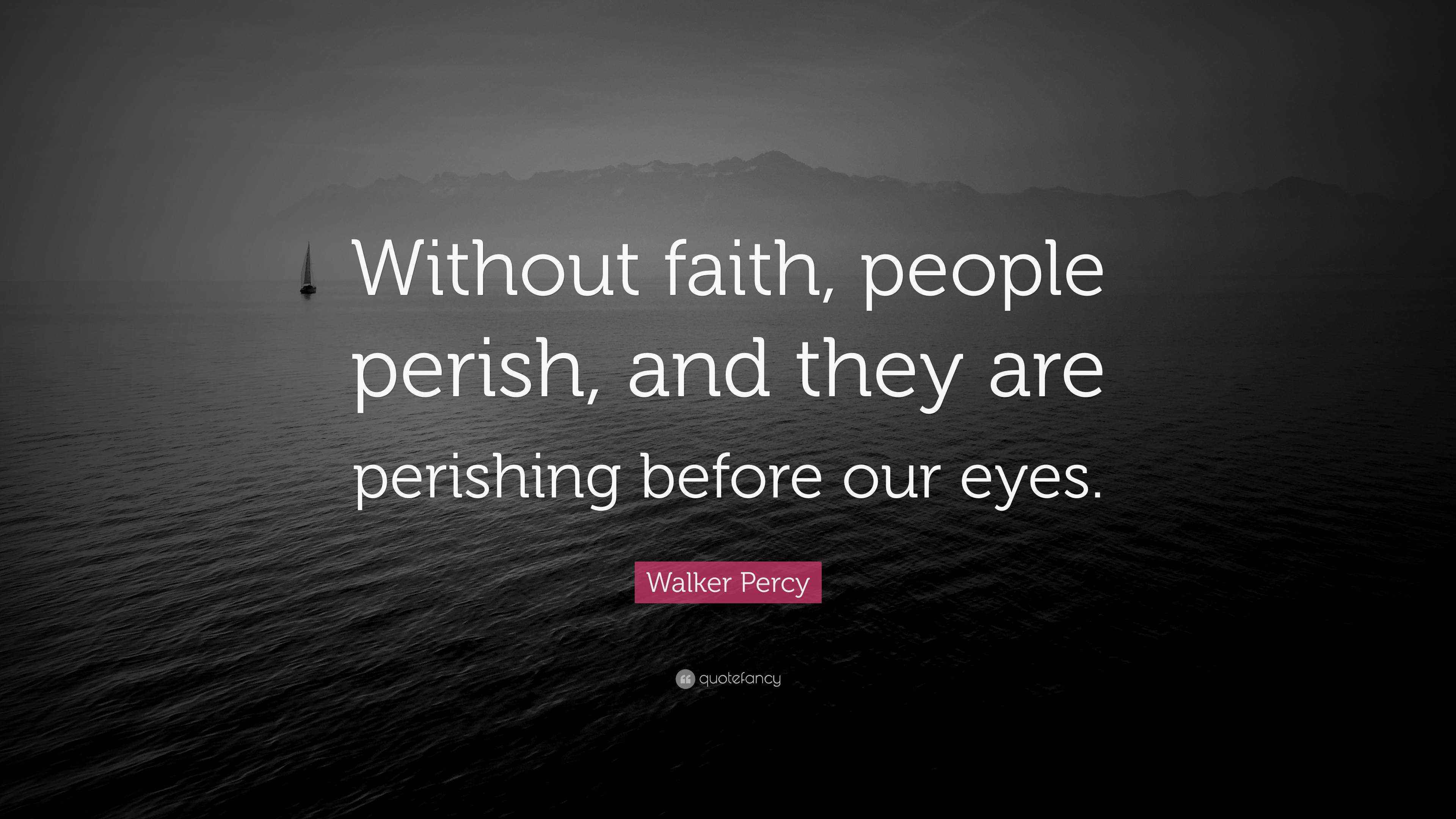 Walker Percy Quote: “Without faith, people perish, and they are ...