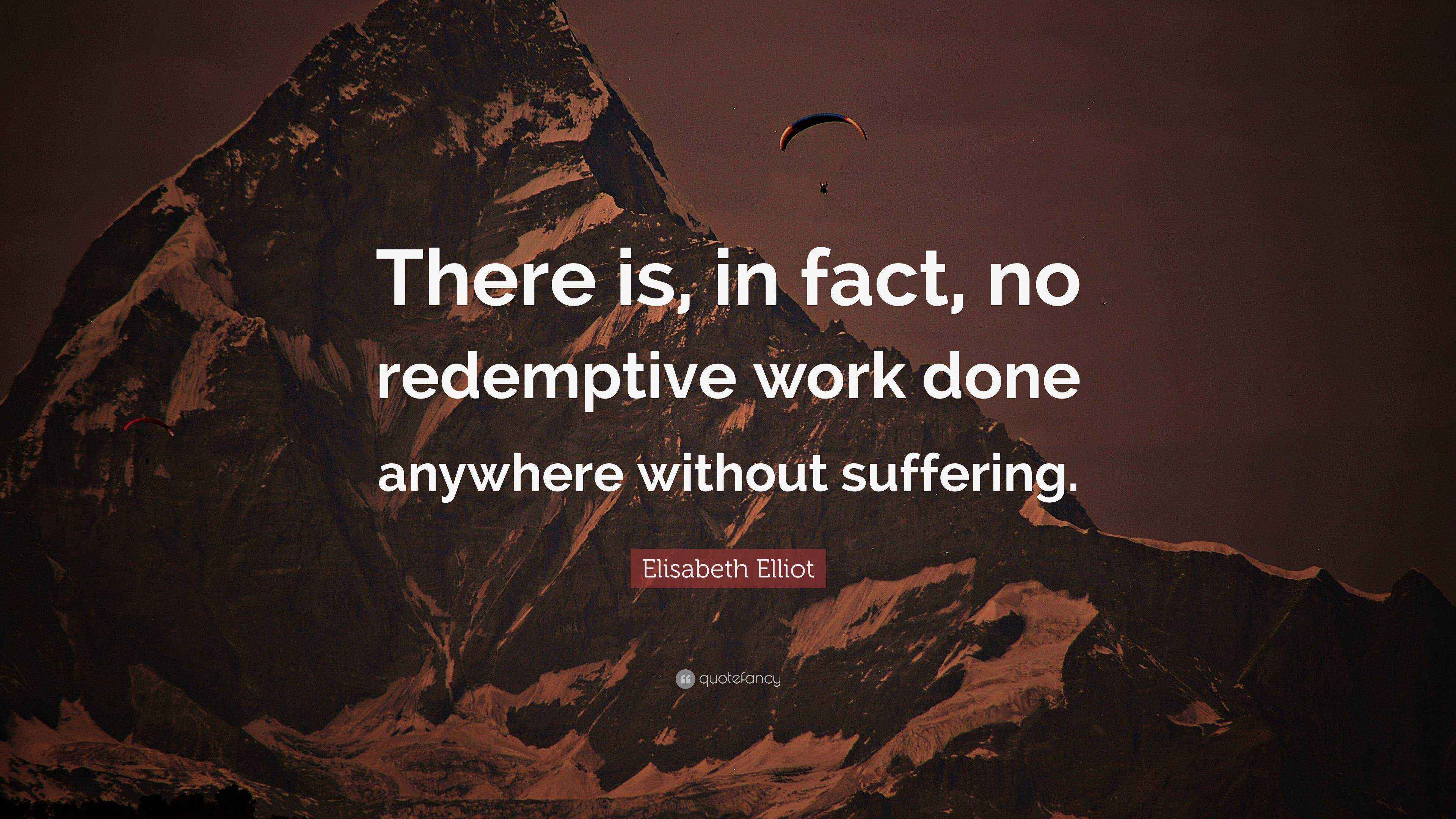 Elisabeth Elliot Quote: “There is, in fact, no redemptive work done ...