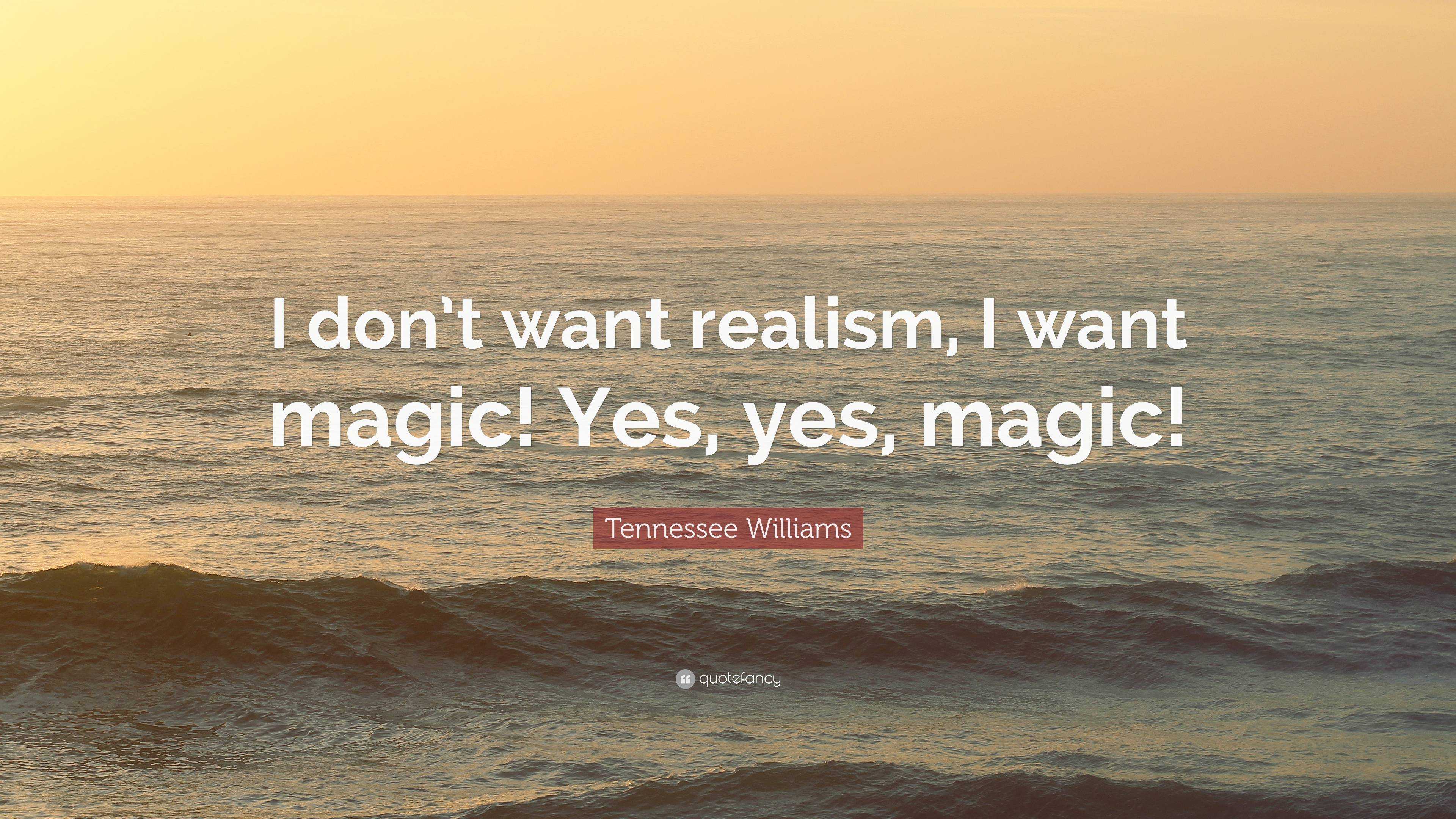 Tennessee Williams Quote: “I don’t want realism, I want magic! Yes, yes ...