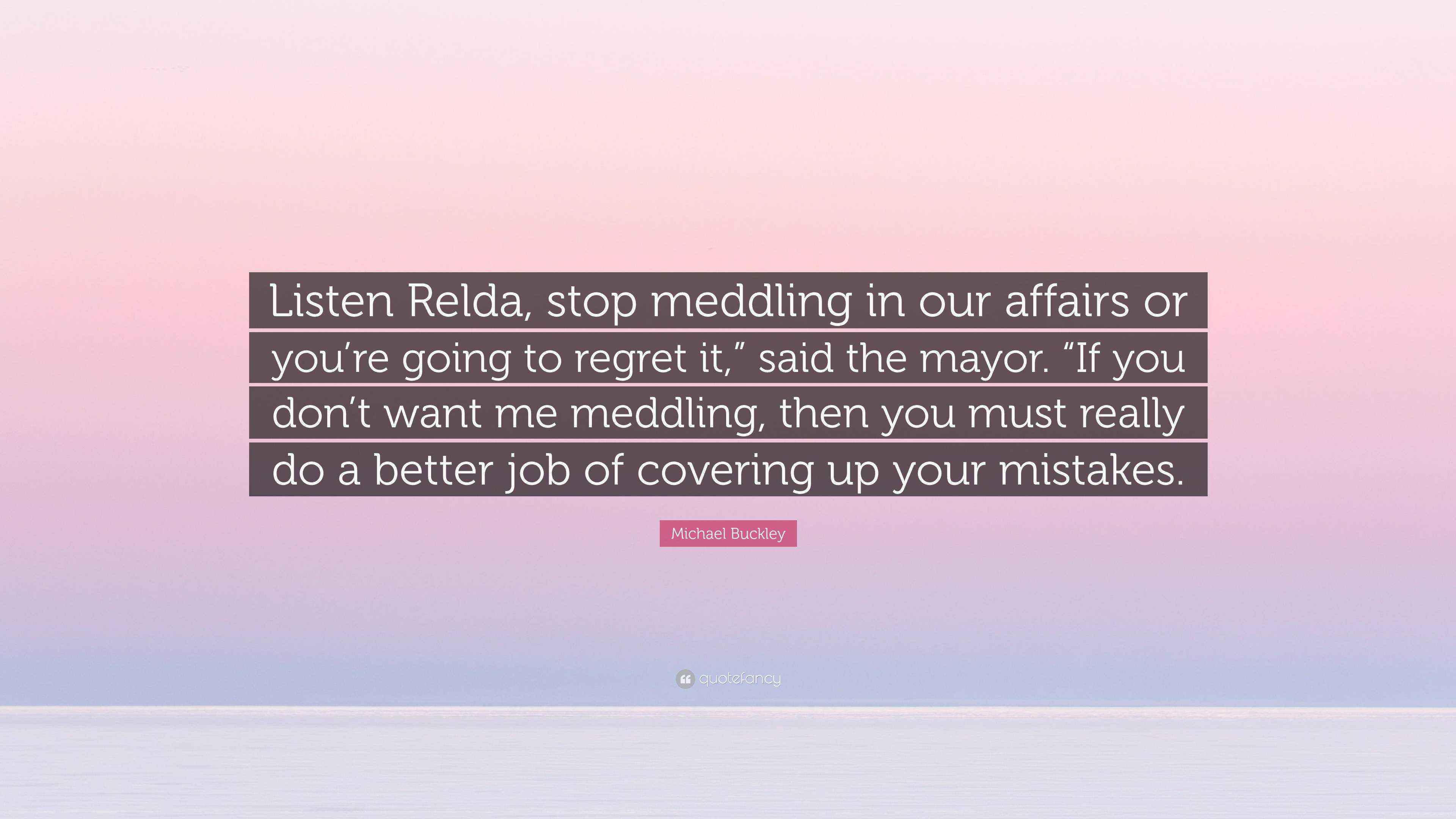 Michael Buckley Quote: “Listen Relda, stop meddling in our affairs or ...