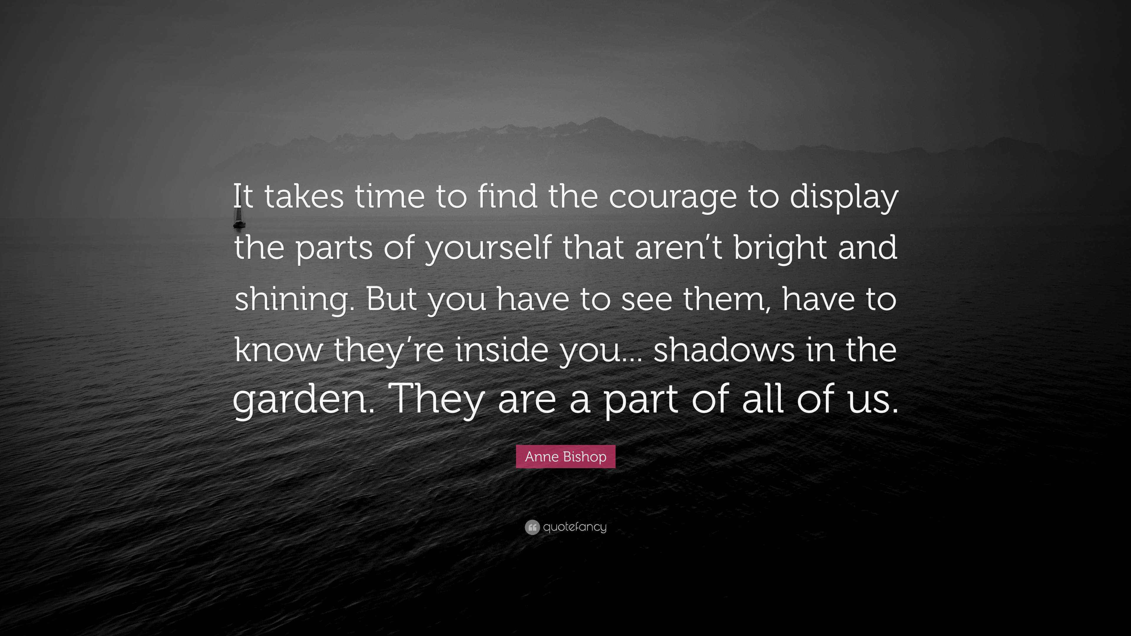 Anne Bishop Quote: “It takes time to find the courage to display the ...