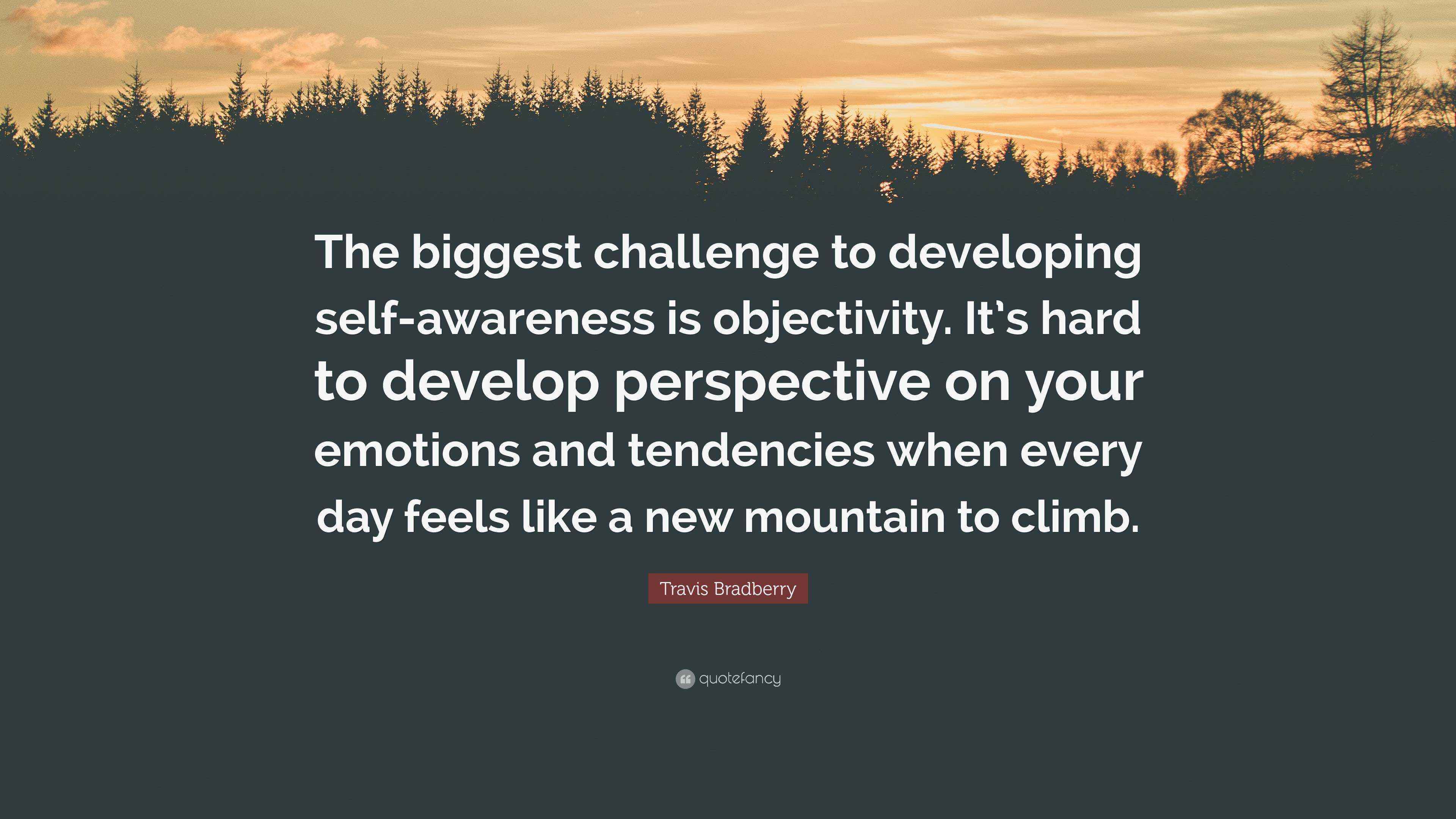 Travis Bradberry Quote: “The biggest challenge to developing self ...