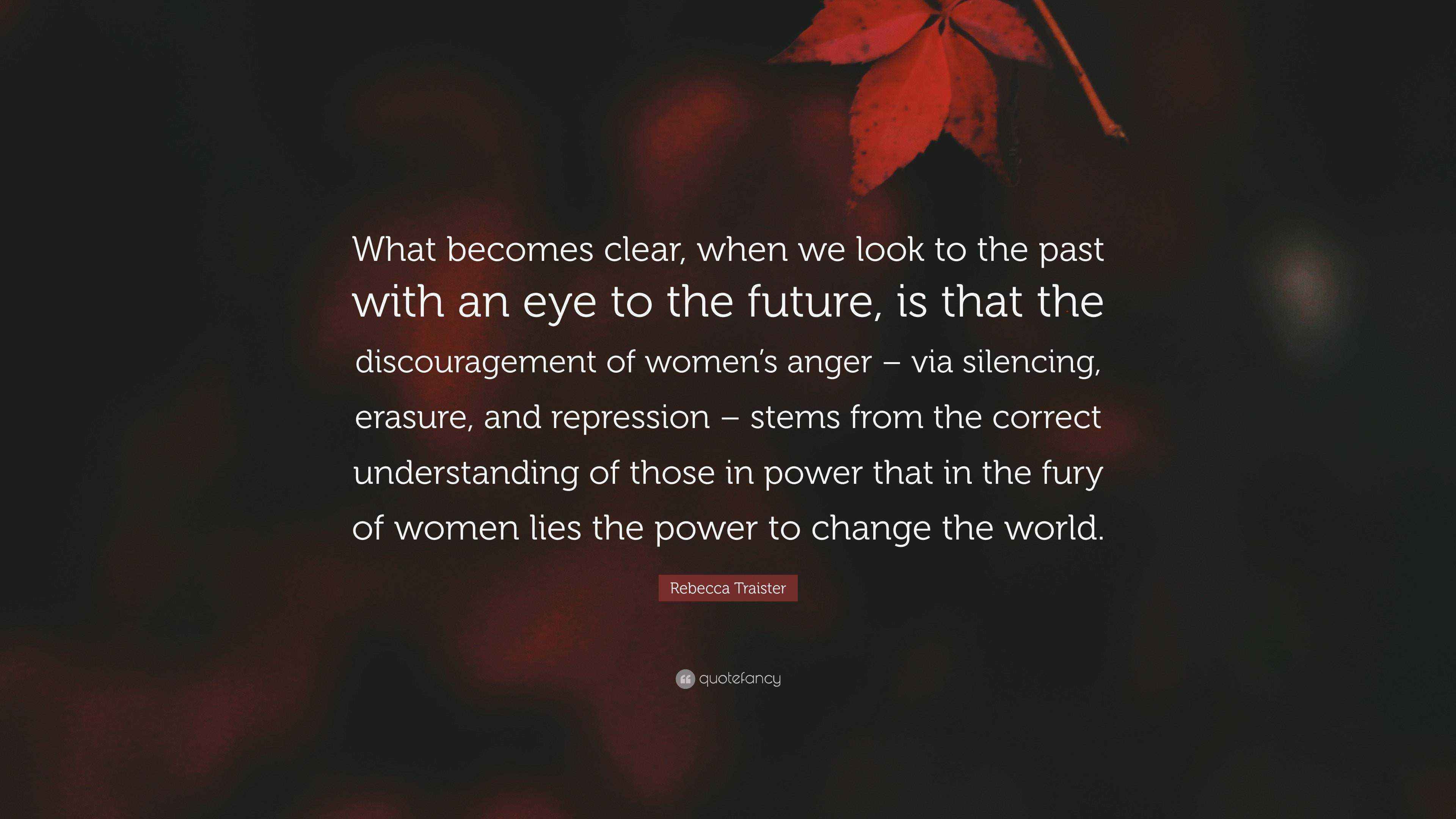 Rebecca Traister Quote: “What becomes clear, when we look to the past ...