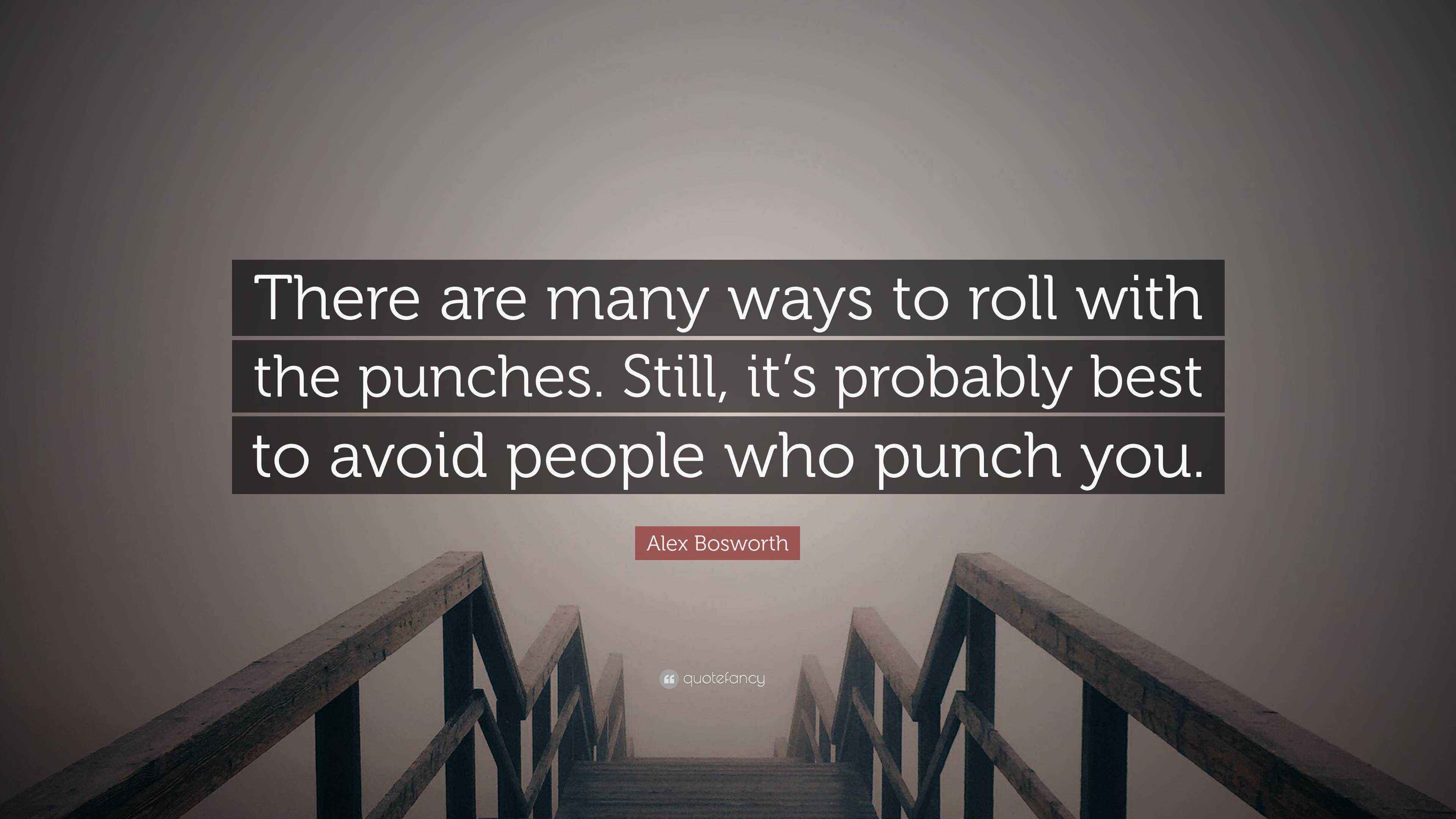 Alex Bosworth Quote: “There are many ways to roll with the punches ...