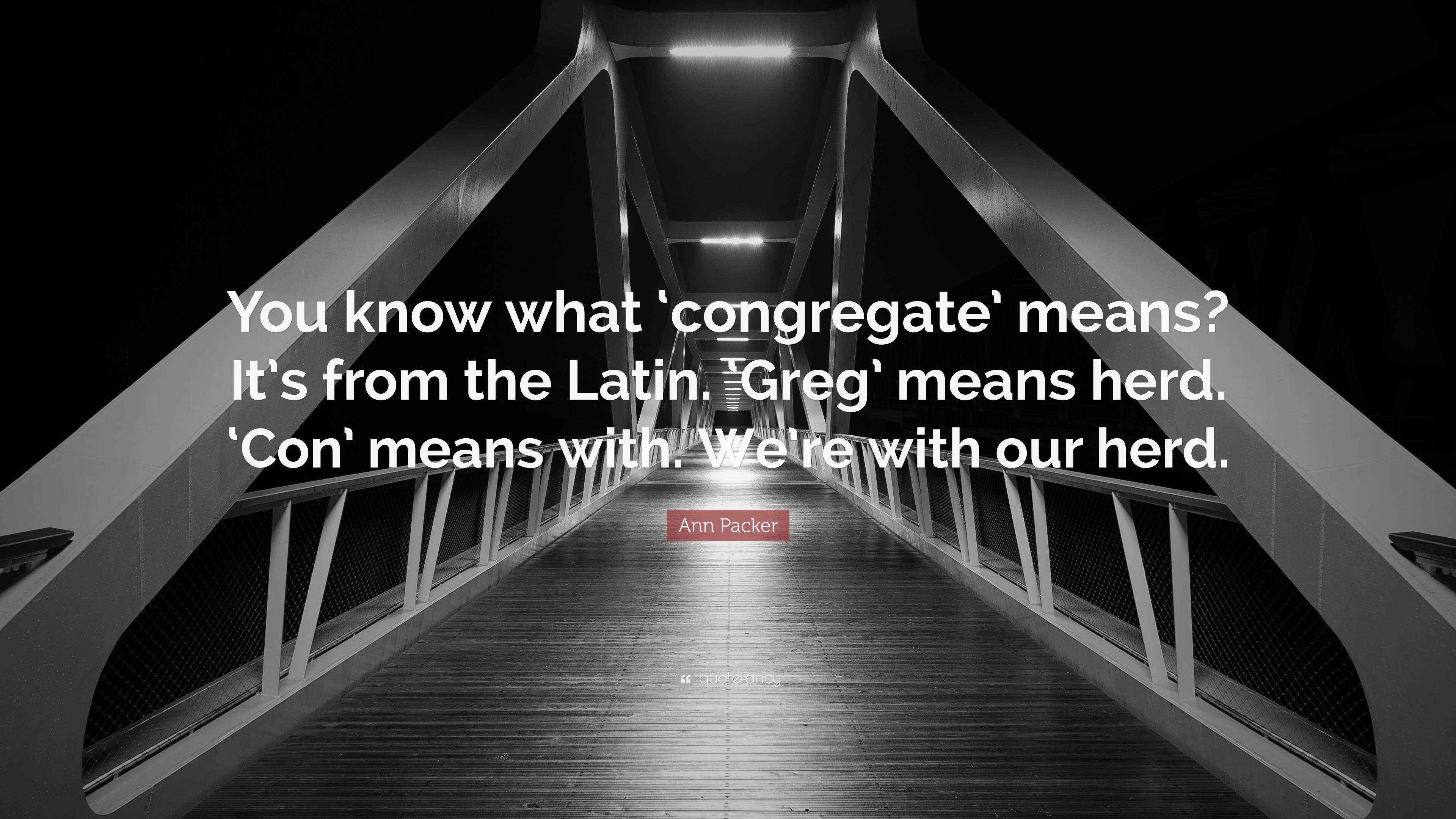 Ann Packer Quote: “You know what ‘congregate’ means? It’s from the ...