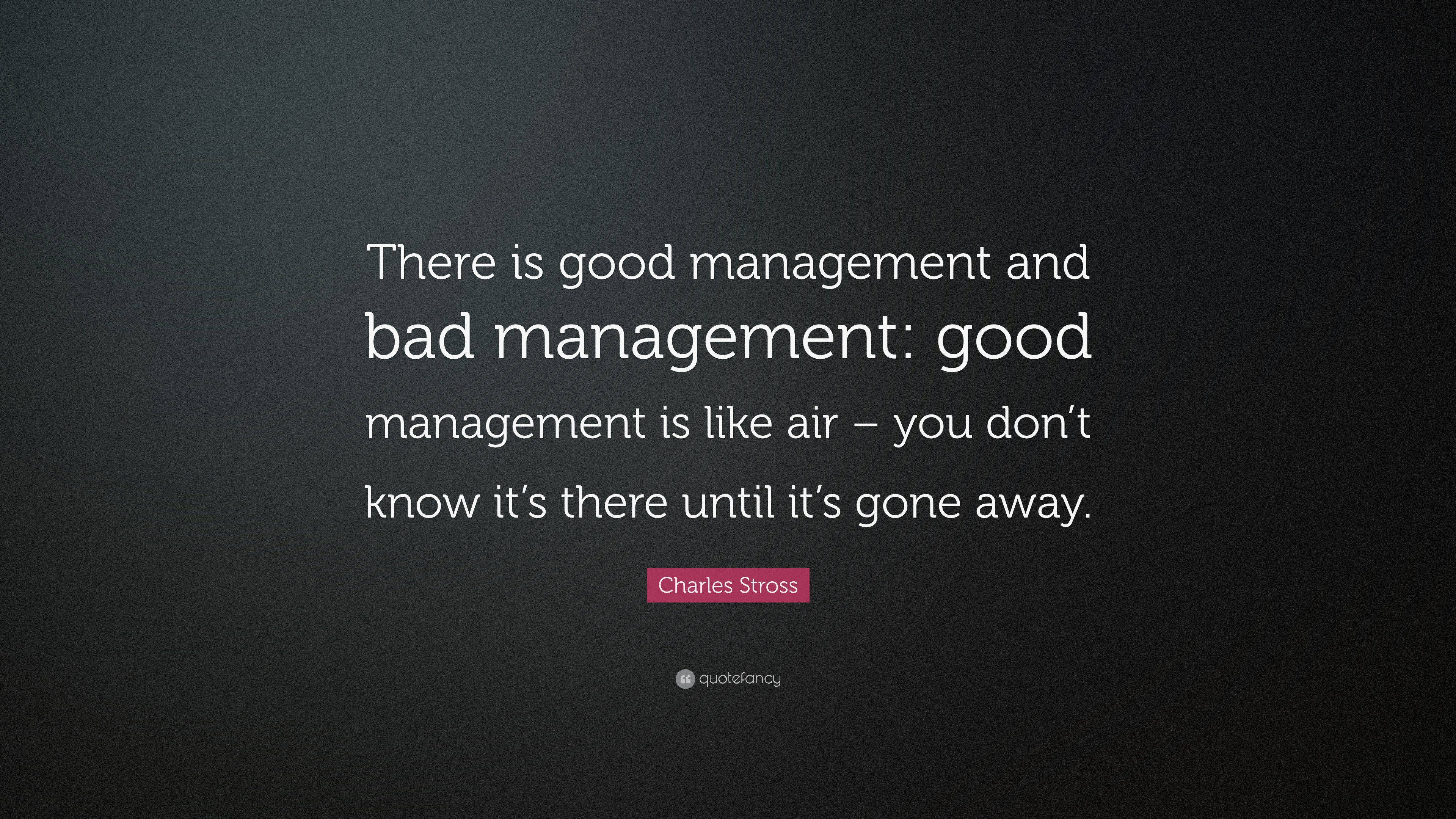 Charles Stross Quote: “There is good management and bad management ...
