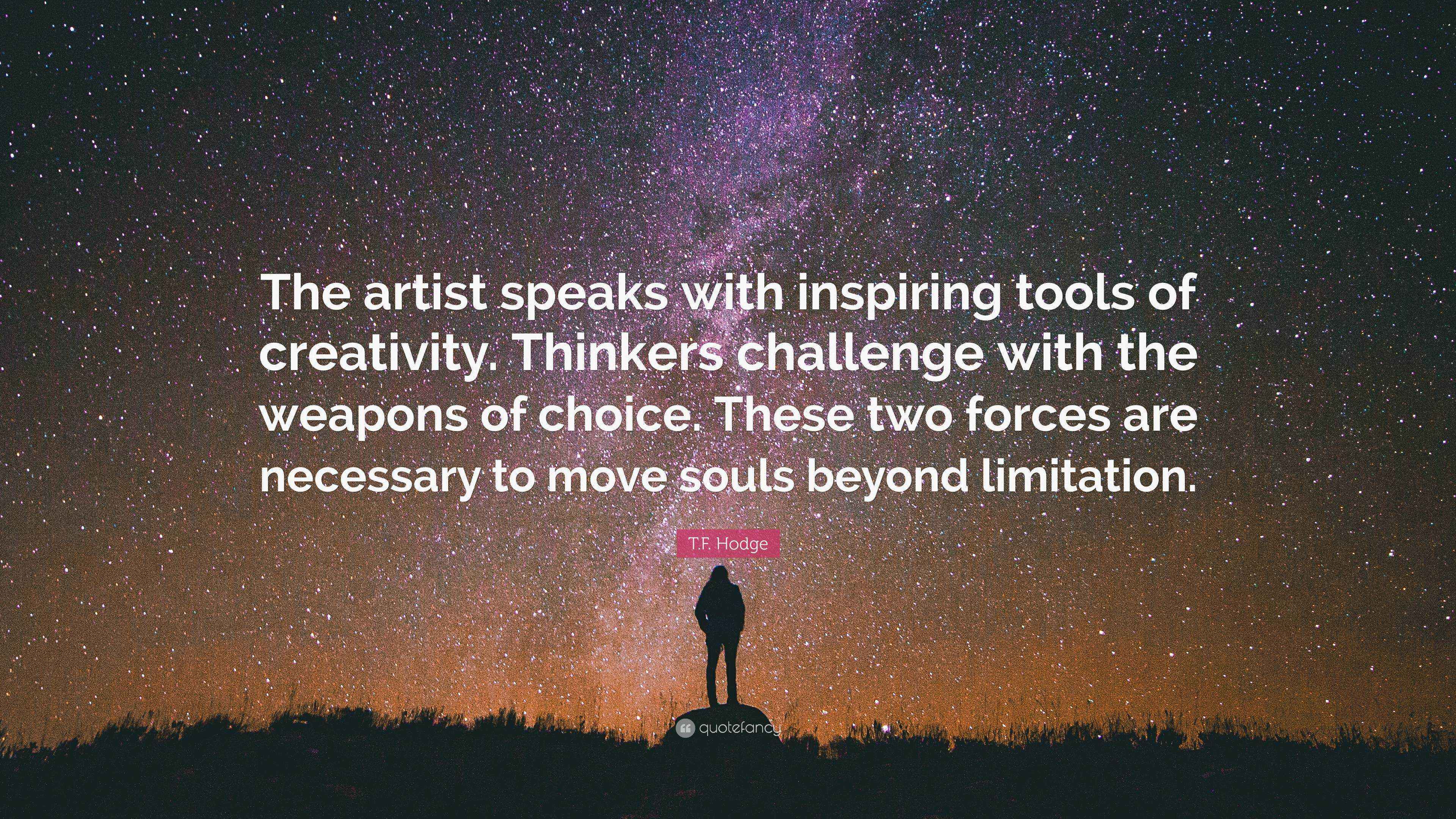 T.F. Hodge Quote: “The artist speaks with inspiring tools of creativity ...