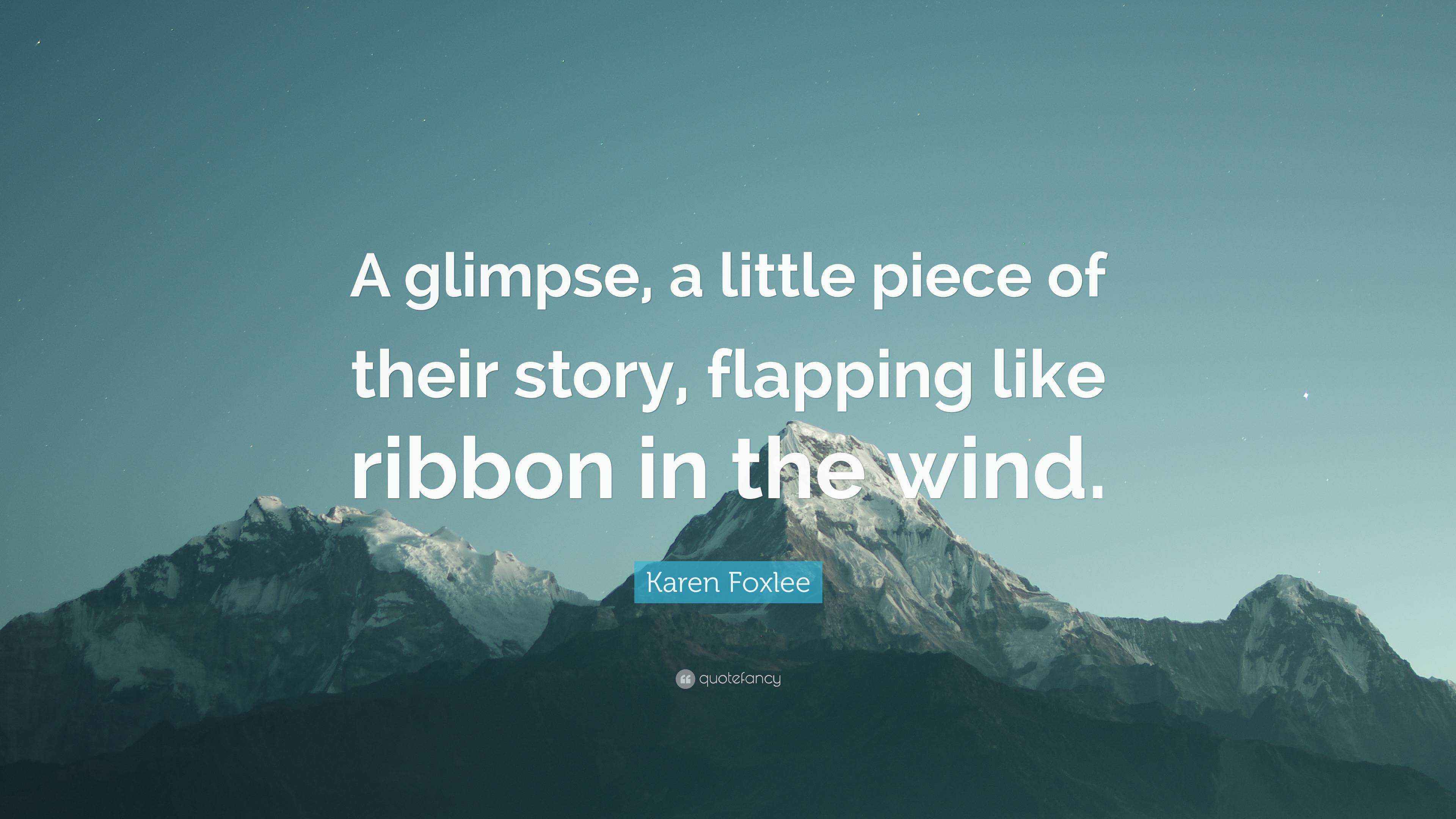Karen Foxlee Quote: “A glimpse, a little piece of their story, flapping ...