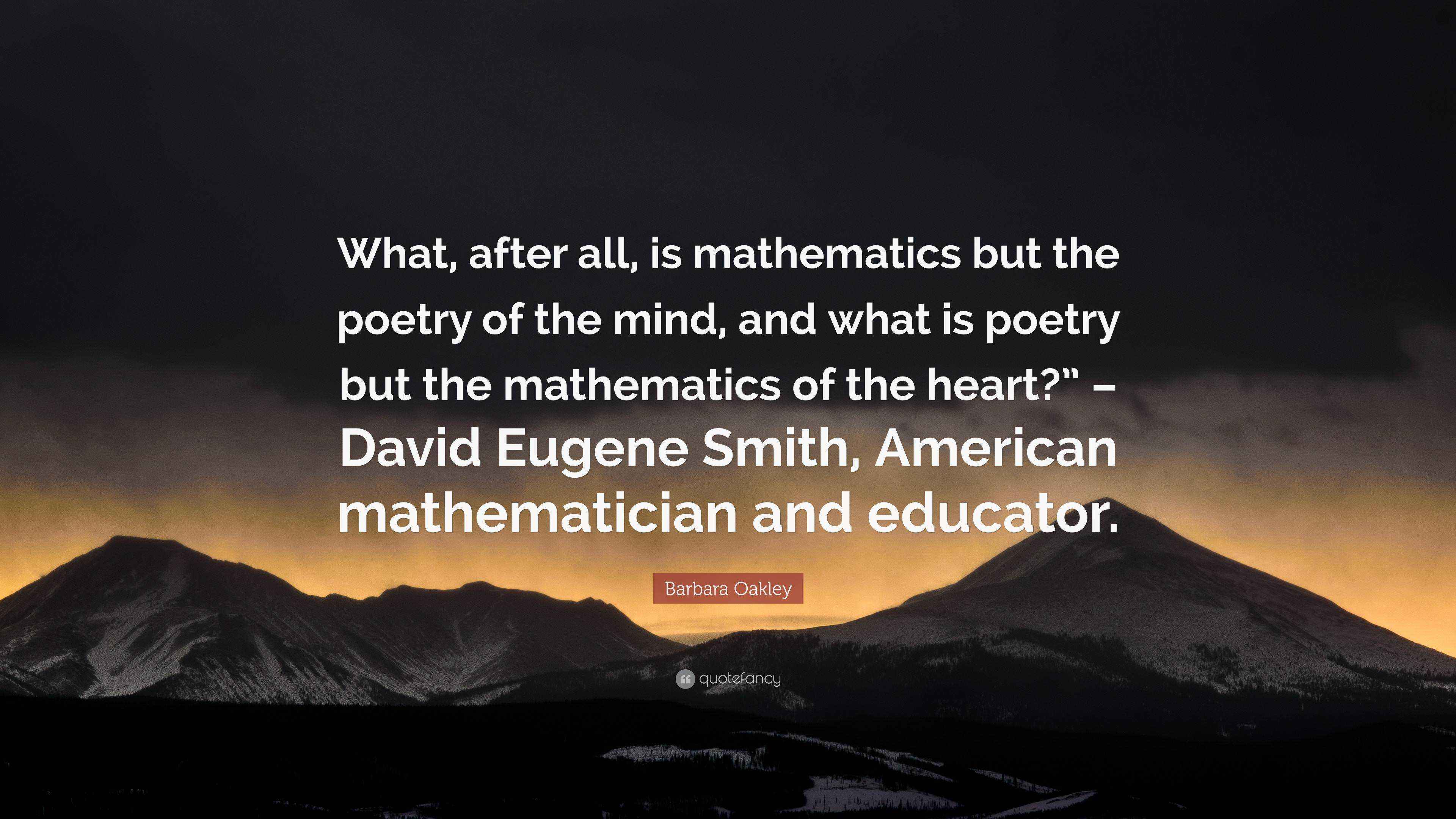 Barbara Oakley Quote: “What, after all, is mathematics but the poetry ...