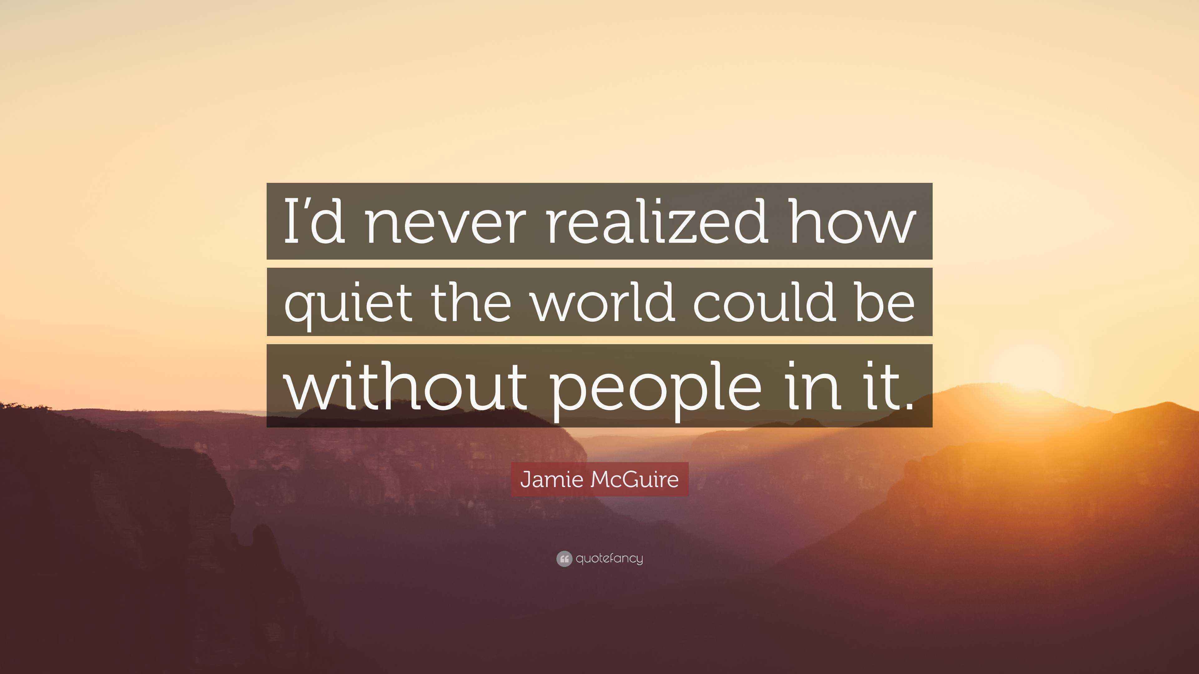 Jamie McGuire Quote: “I’d never realized how quiet the world could be ...