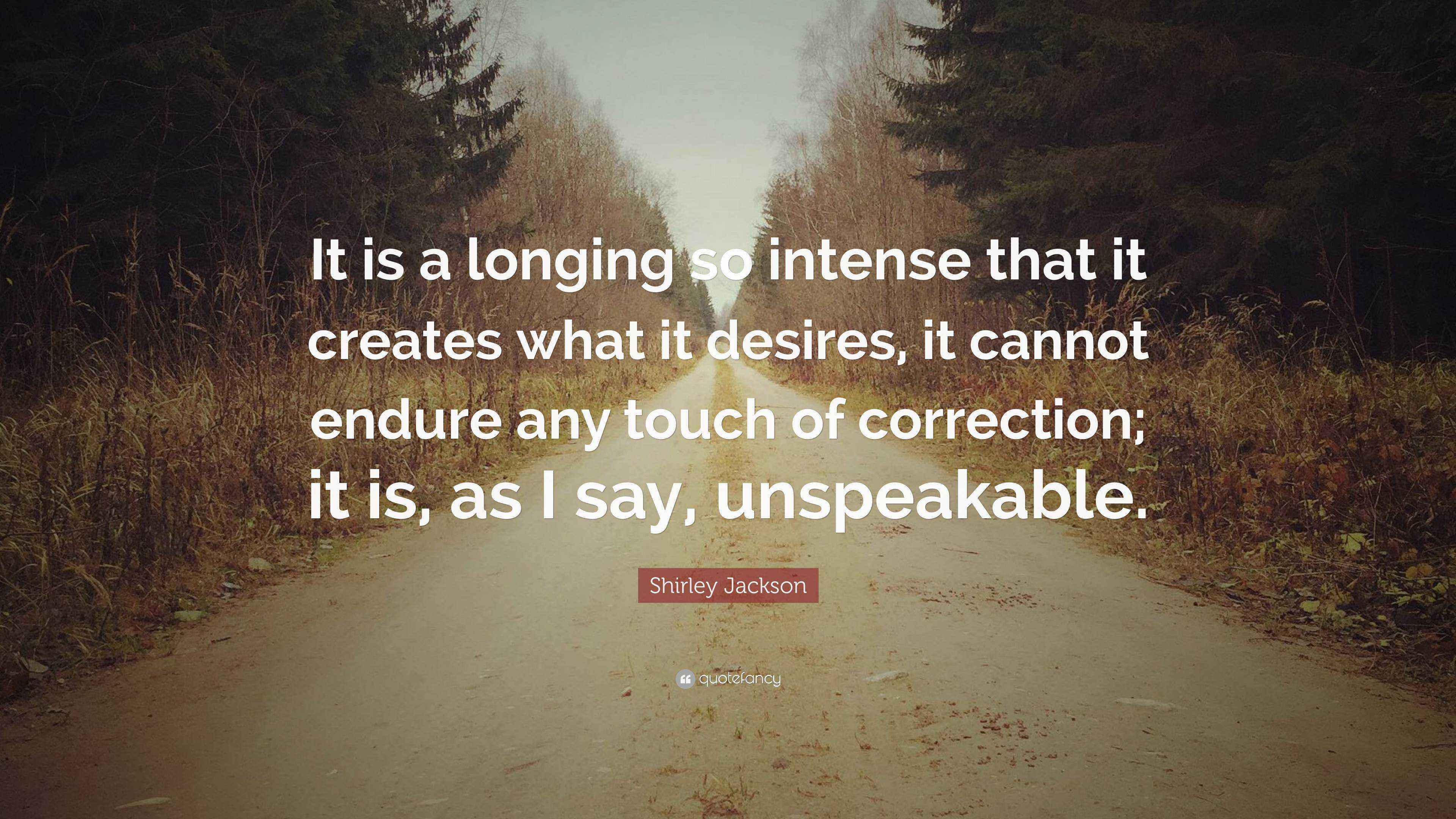 Shirley Jackson Quote: “It is a longing so intense that it creates what ...