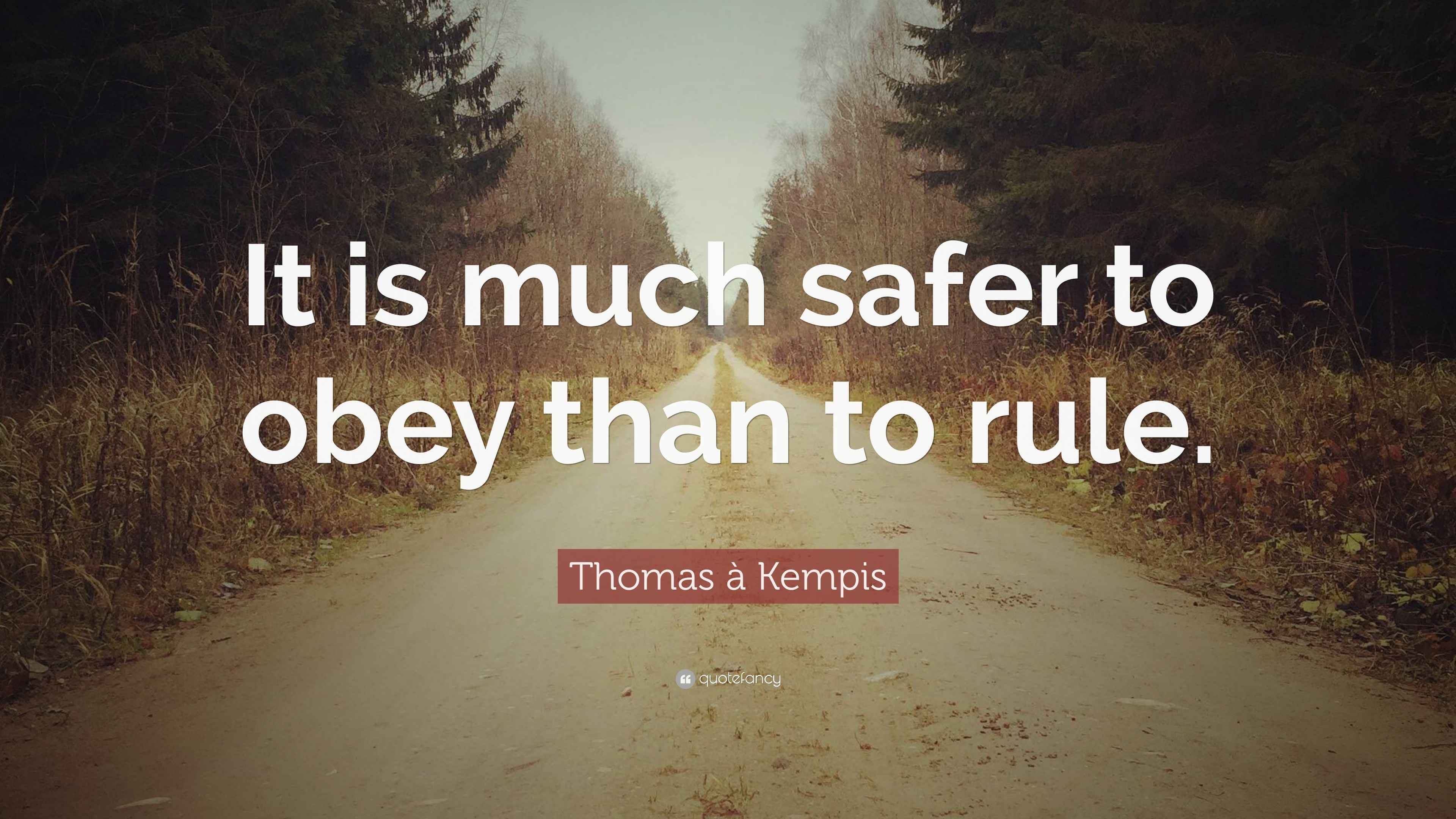 Thomas à Kempis Quote: “It is much safer to obey than to rule.”