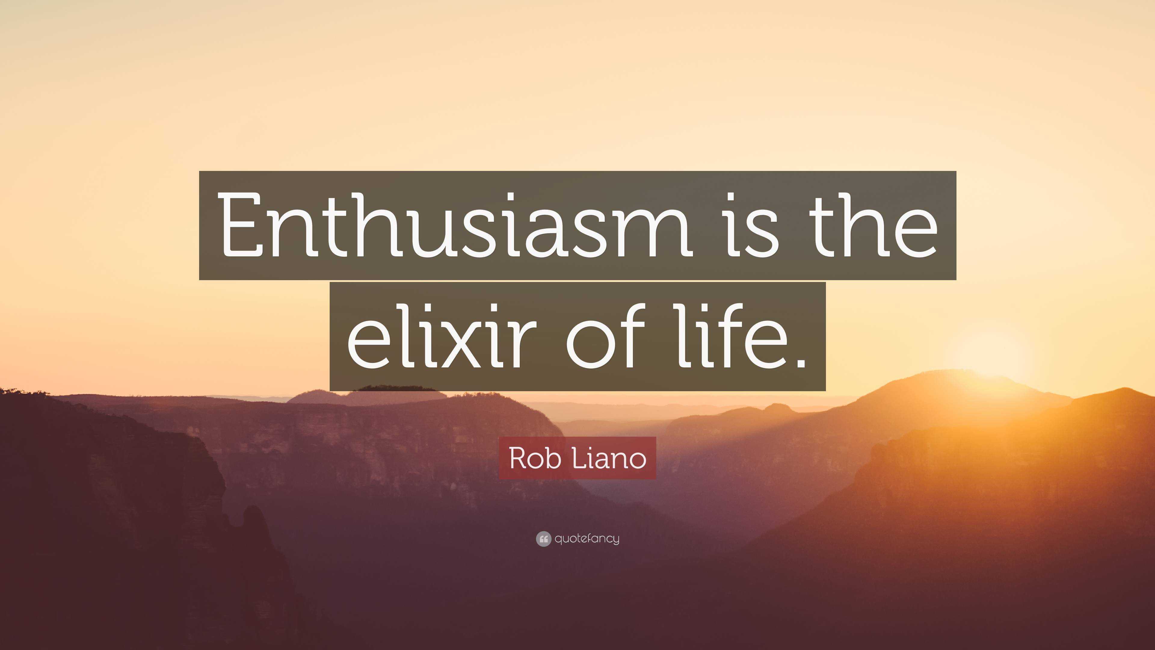Rob Liano Quote: “Enthusiasm is the elixir of life.”