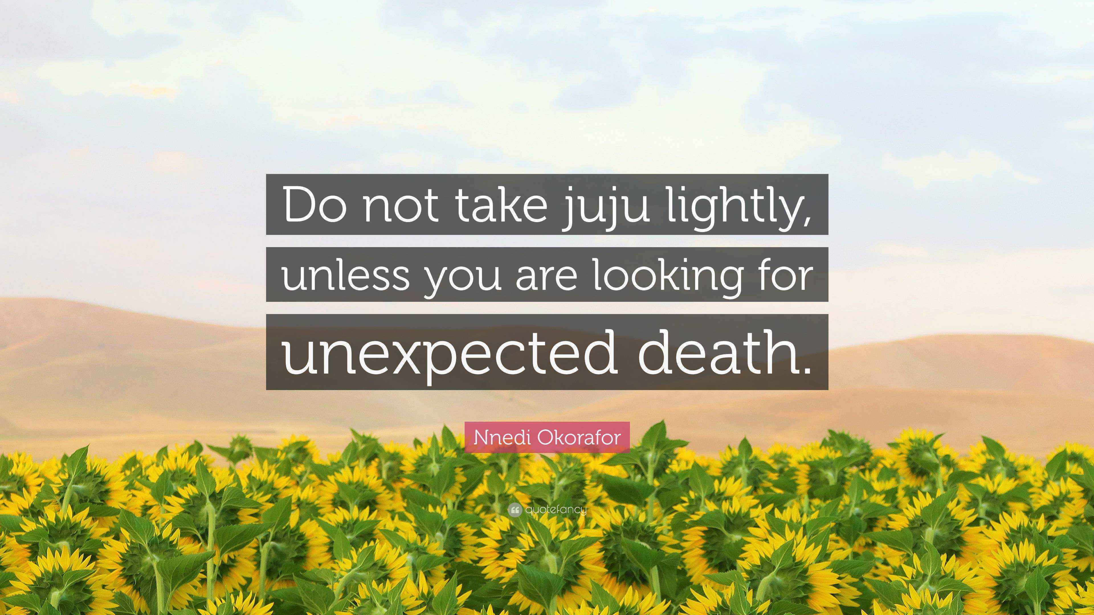 Nnedi Okorafor Quote: “Do not take juju lightly, unless you are looking ...