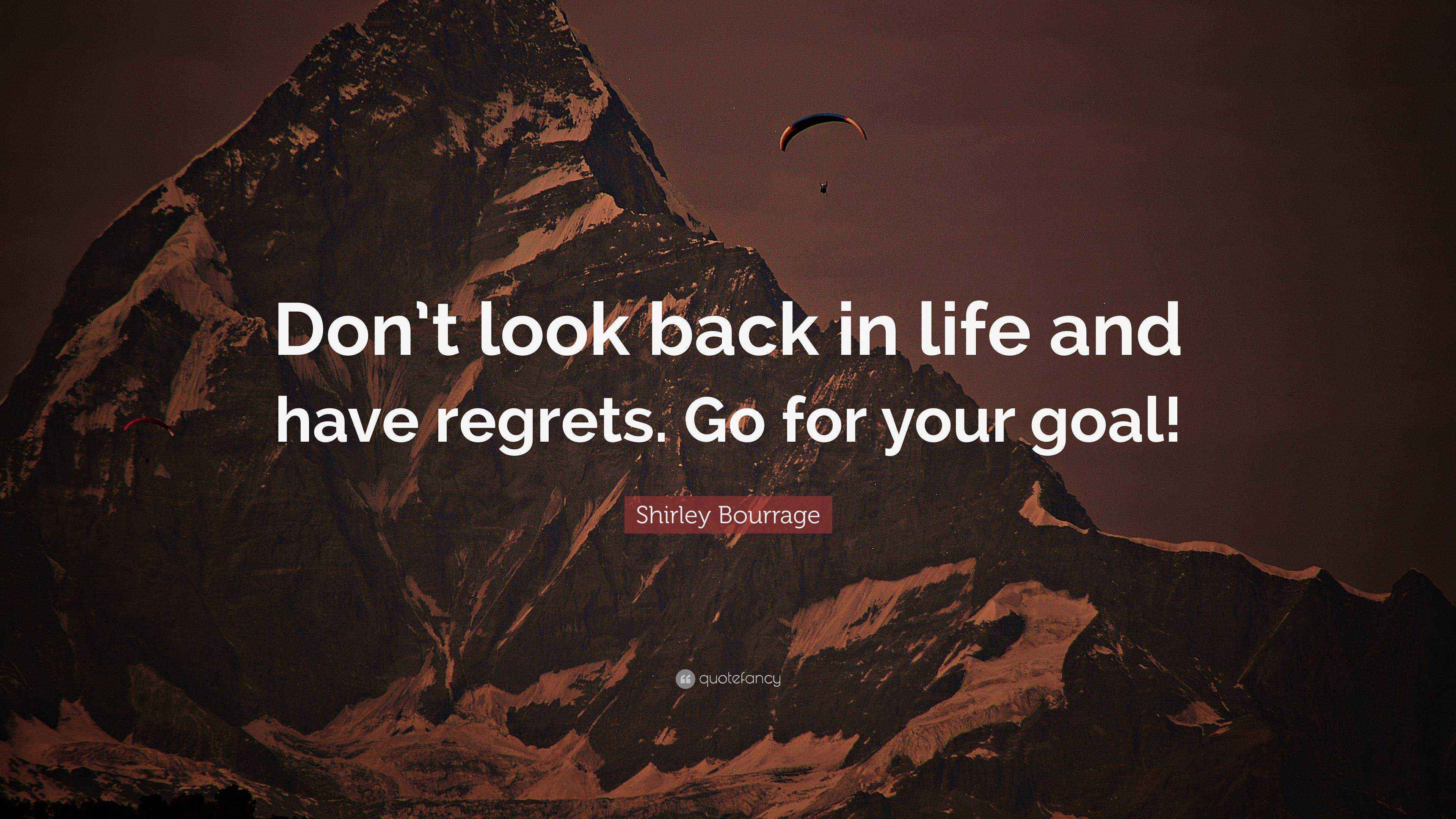 Shirley Bourrage Quote: “Don’t look back in life and have regrets. Go ...