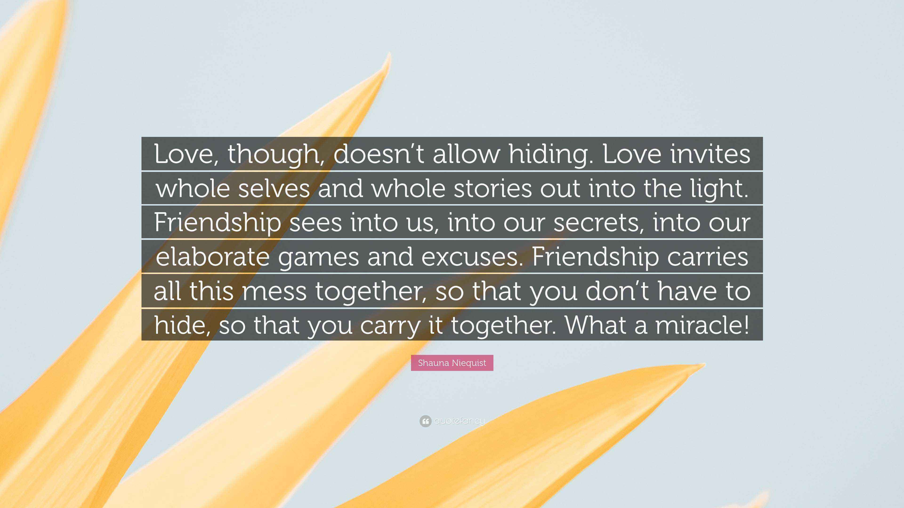 Shauna Niequist Quote: “Love, though, doesn’t allow hiding. Love ...