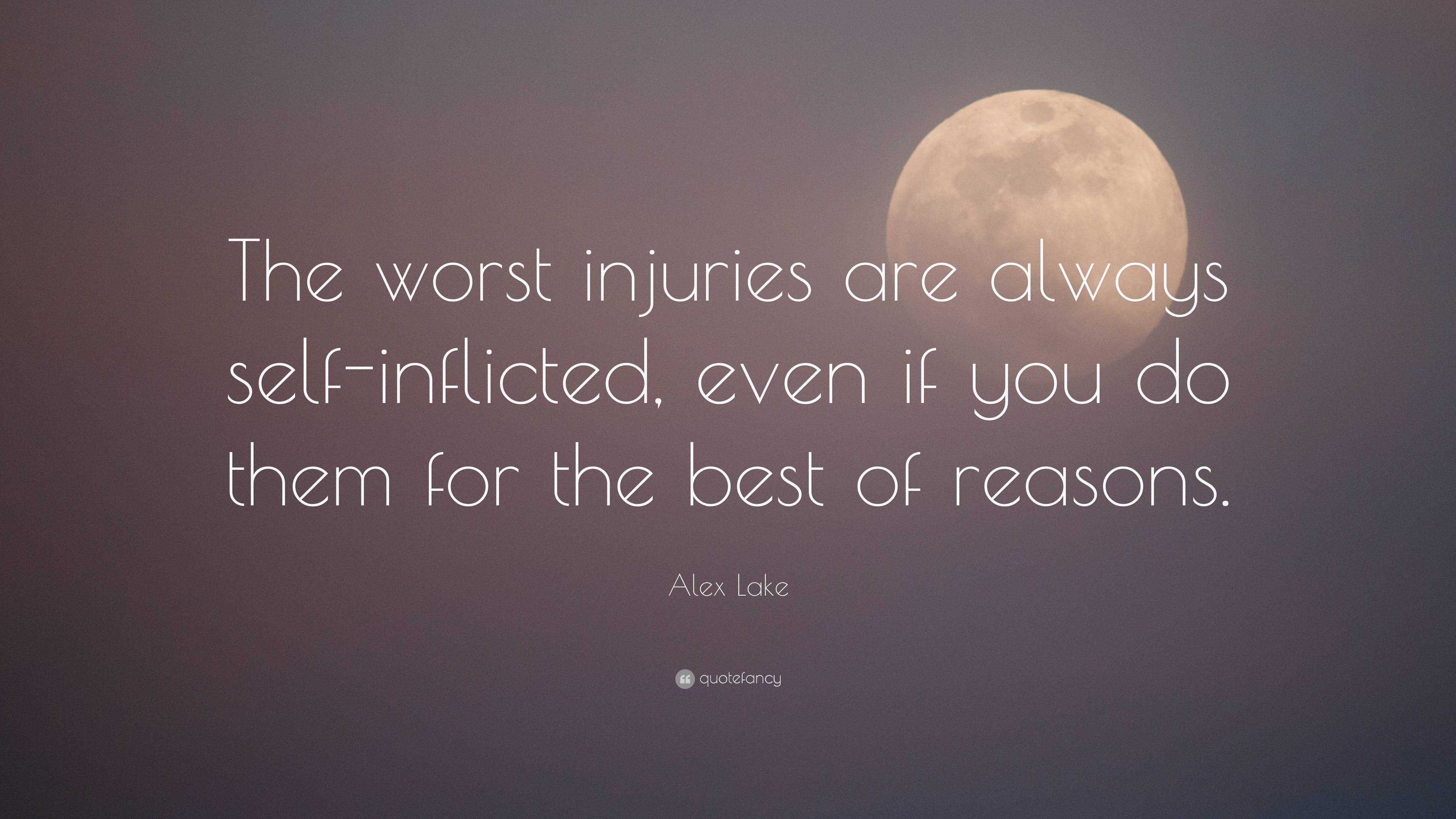 Alex Lake Quote: “The worst injuries are always self-inflicted, even if ...