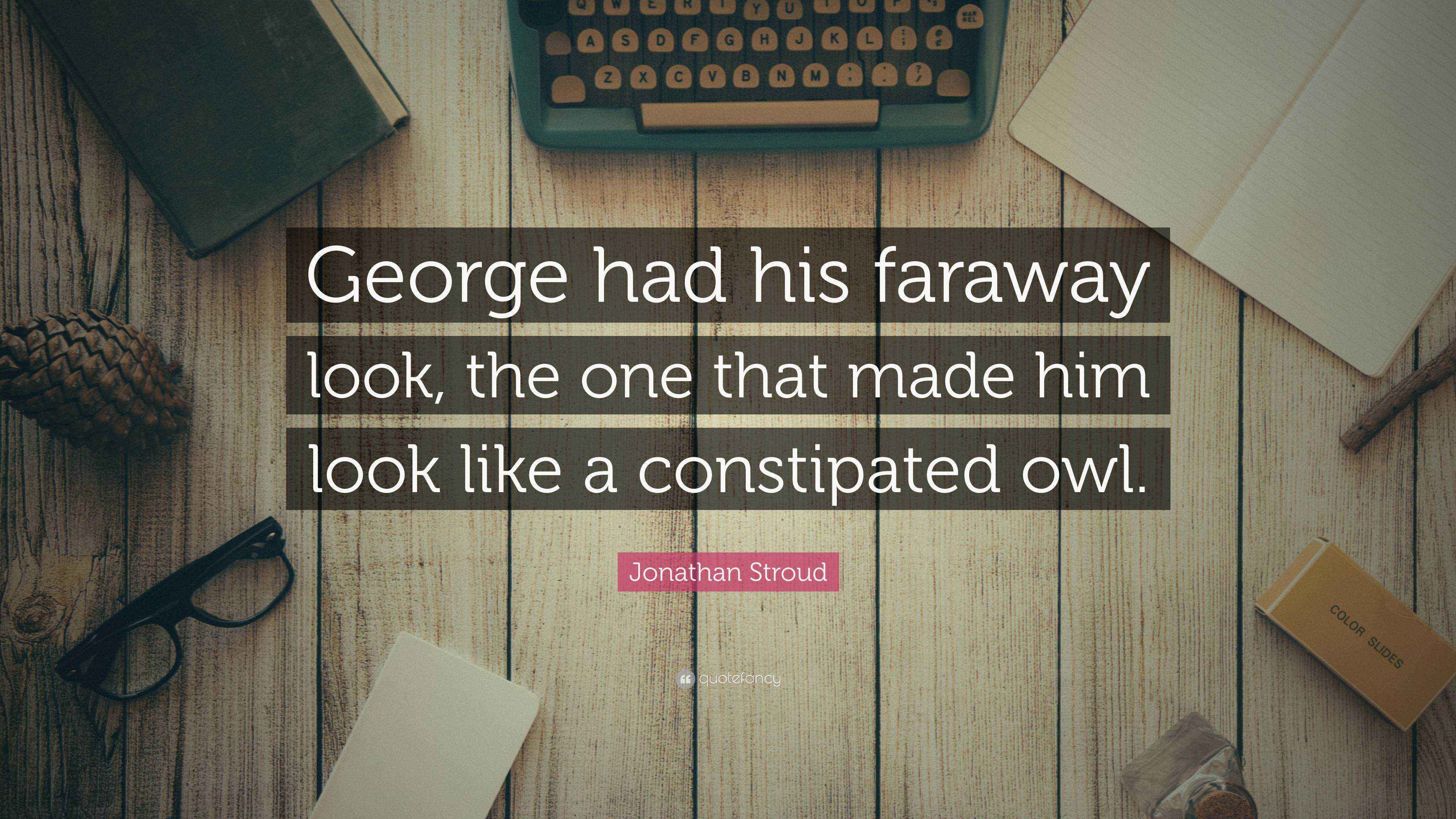 Jonathan Stroud Quote: “George had his faraway look, the one that made ...