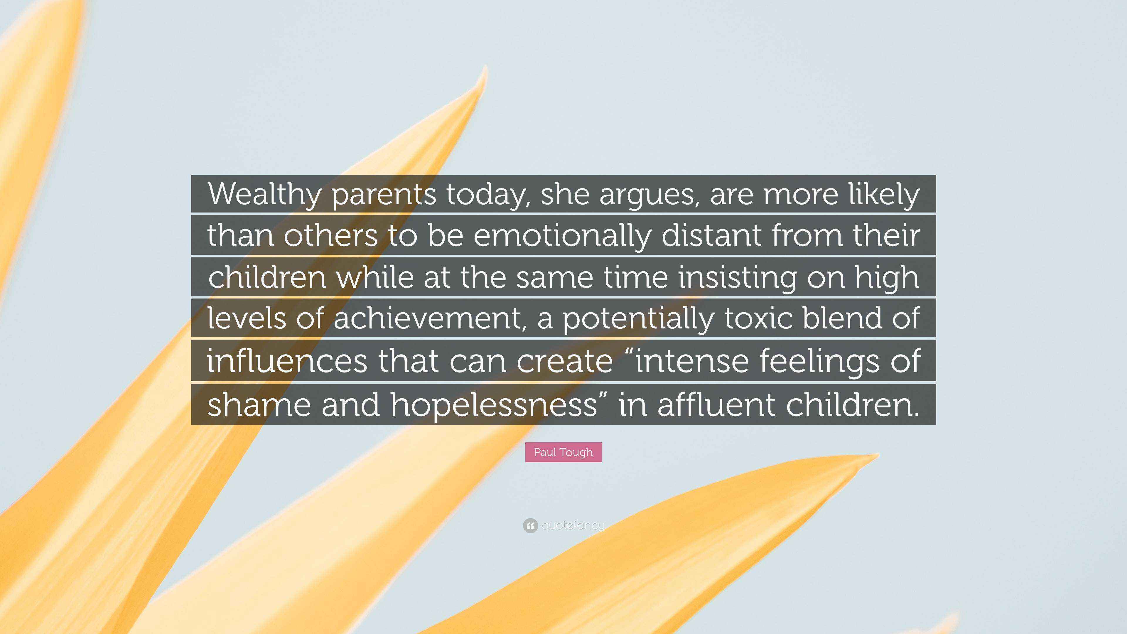 Paul Tough Quote: “Wealthy parents today, she argues, are more likely ...