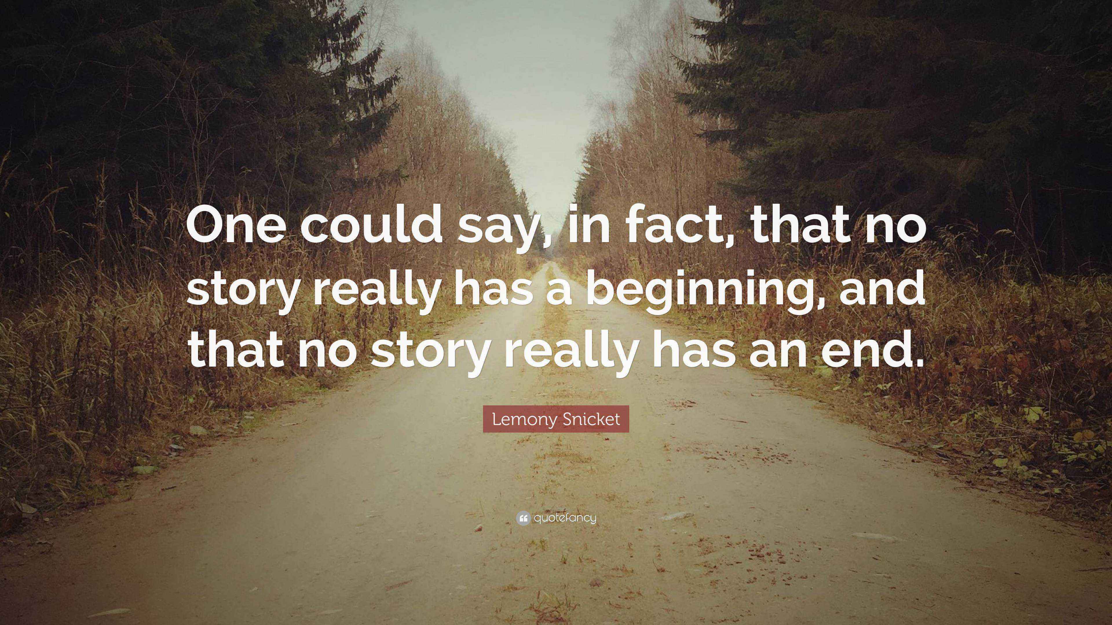 Lemony Snicket Quote: “One could say, in fact, that no story really has ...