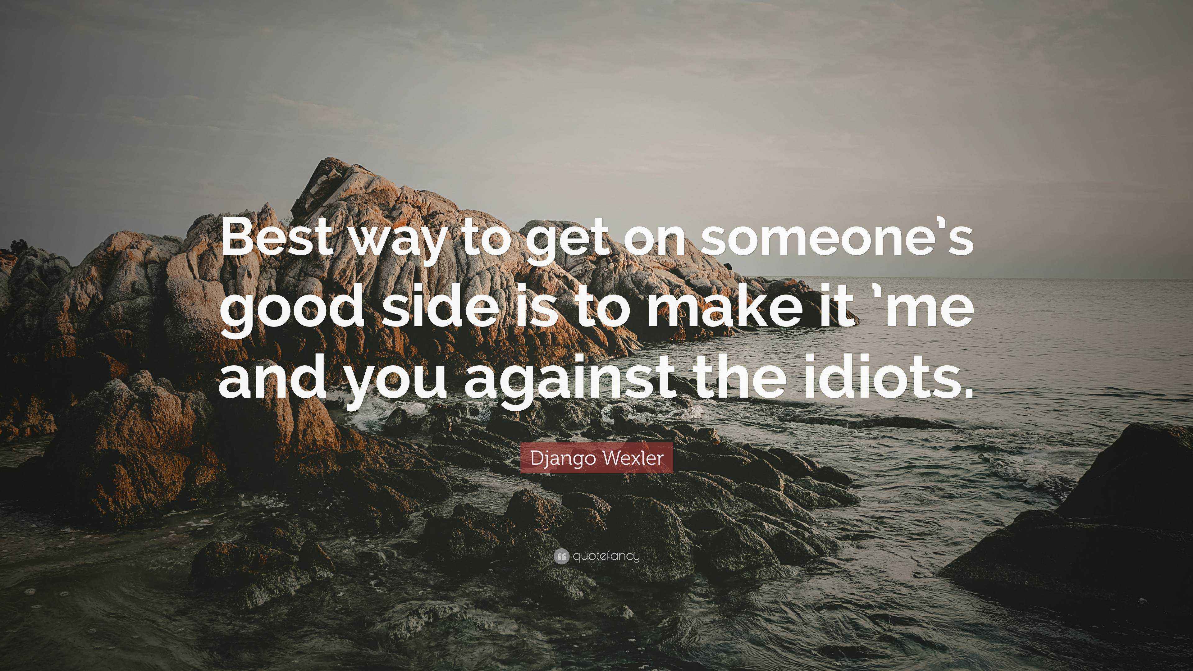 Django Wexler Quote: “Best way to get on someone’s good side is to make ...