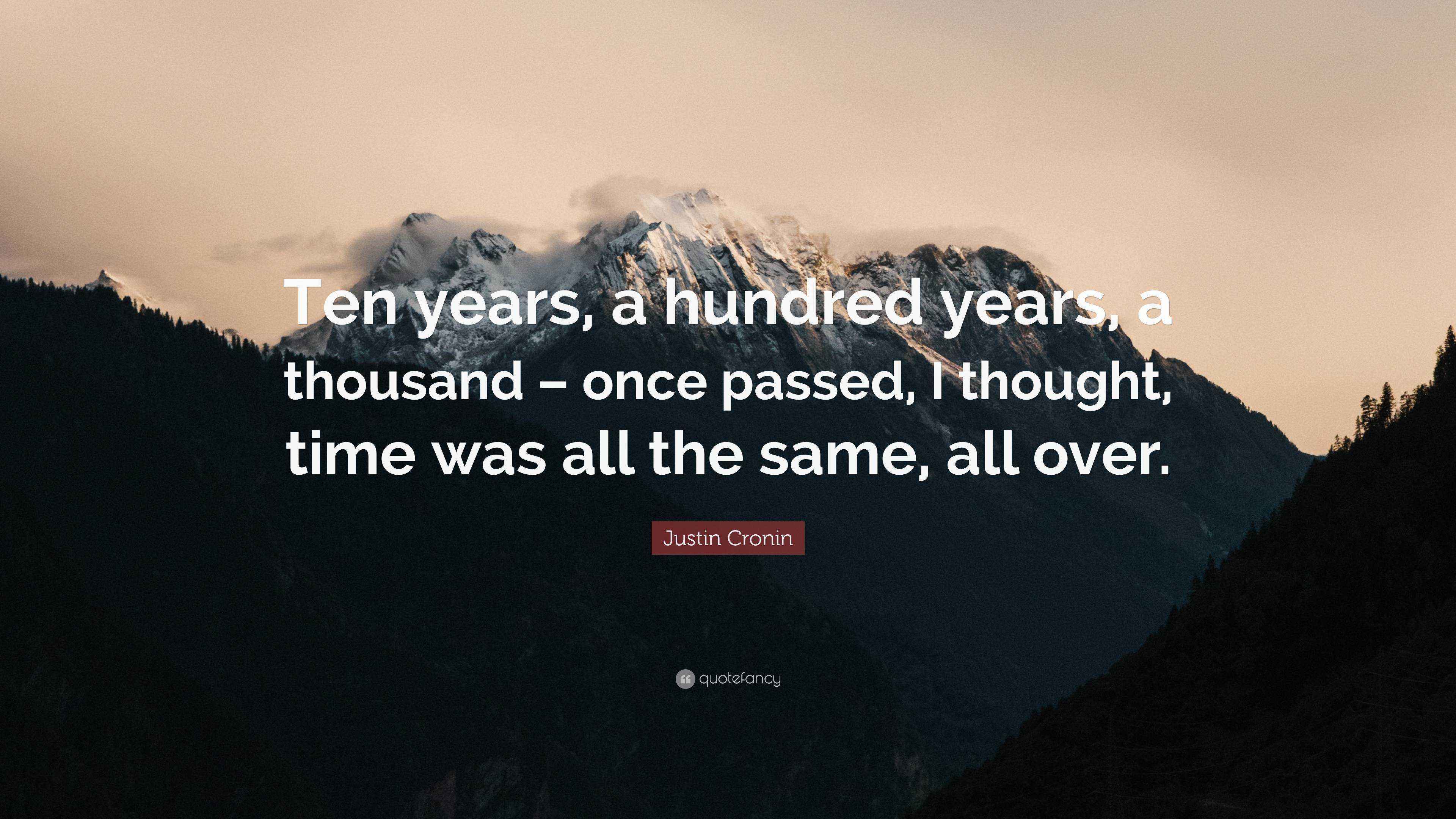 Justin Cronin Quote: “Ten years, a hundred years, a thousand – once ...
