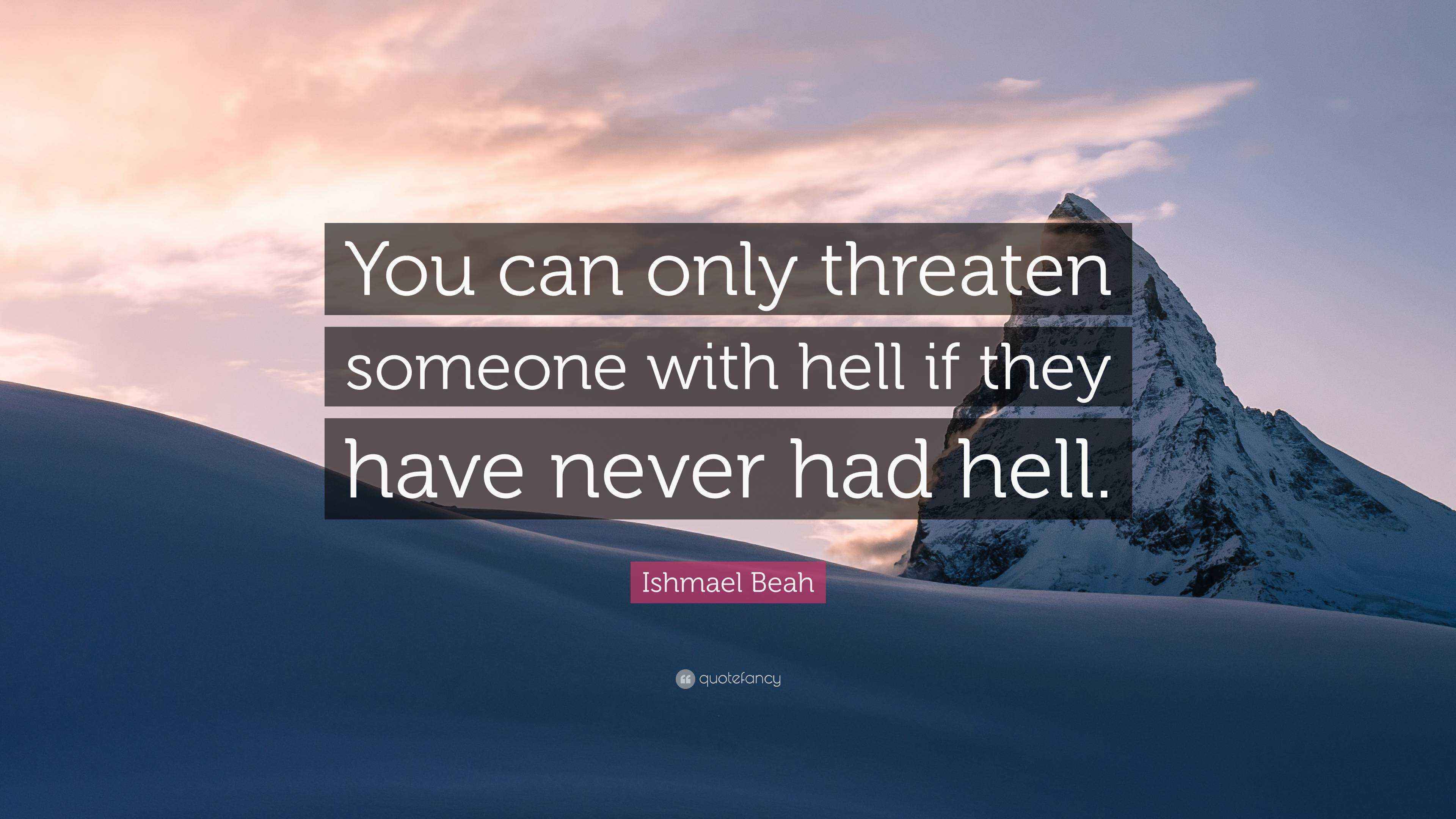 Ishmael Beah Quote: “You can only threaten someone with hell if they ...