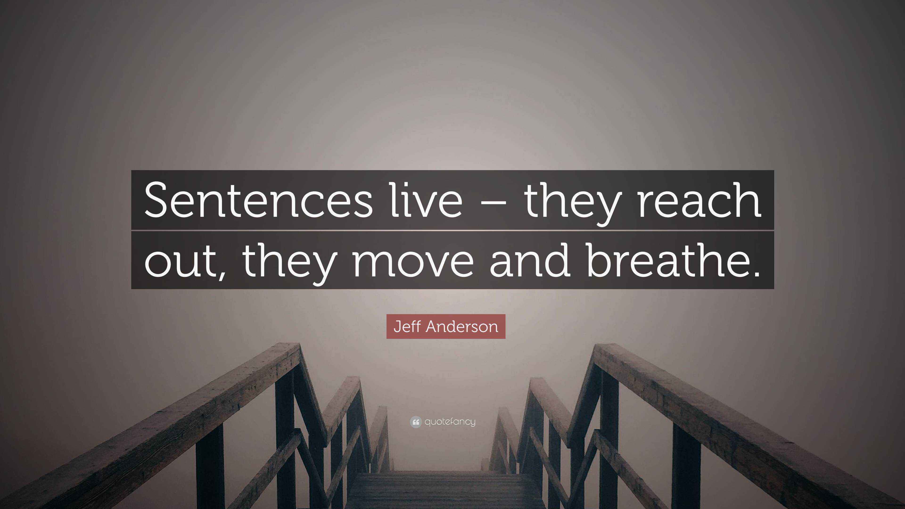 Jeff Anderson Quote: “Sentences live – they reach out, they move and ...