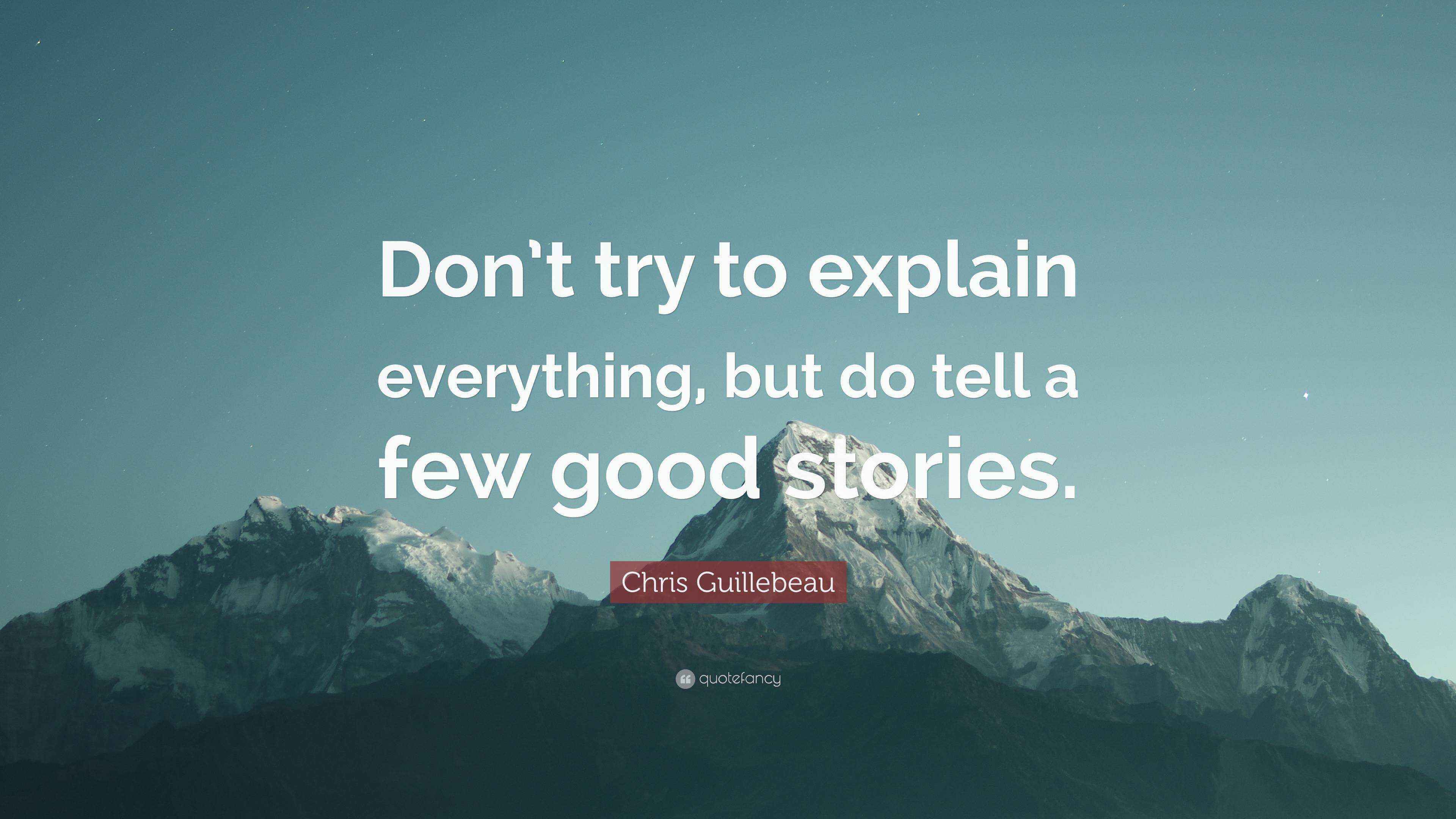 Chris Guillebeau Quote: “Don’t try to explain everything, but do tell a ...