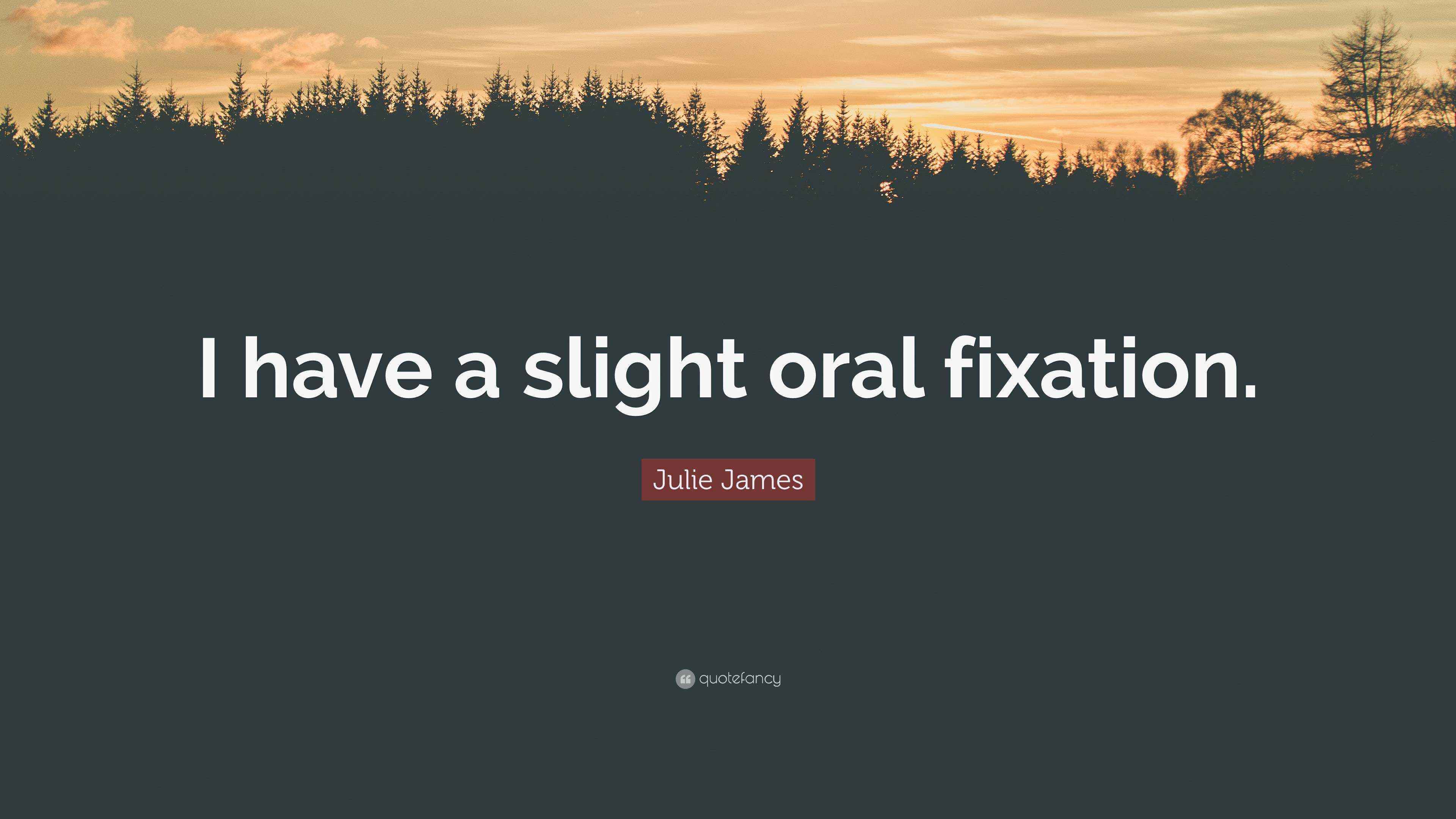 Julie James Quote: “I have a slight oral fixation.”