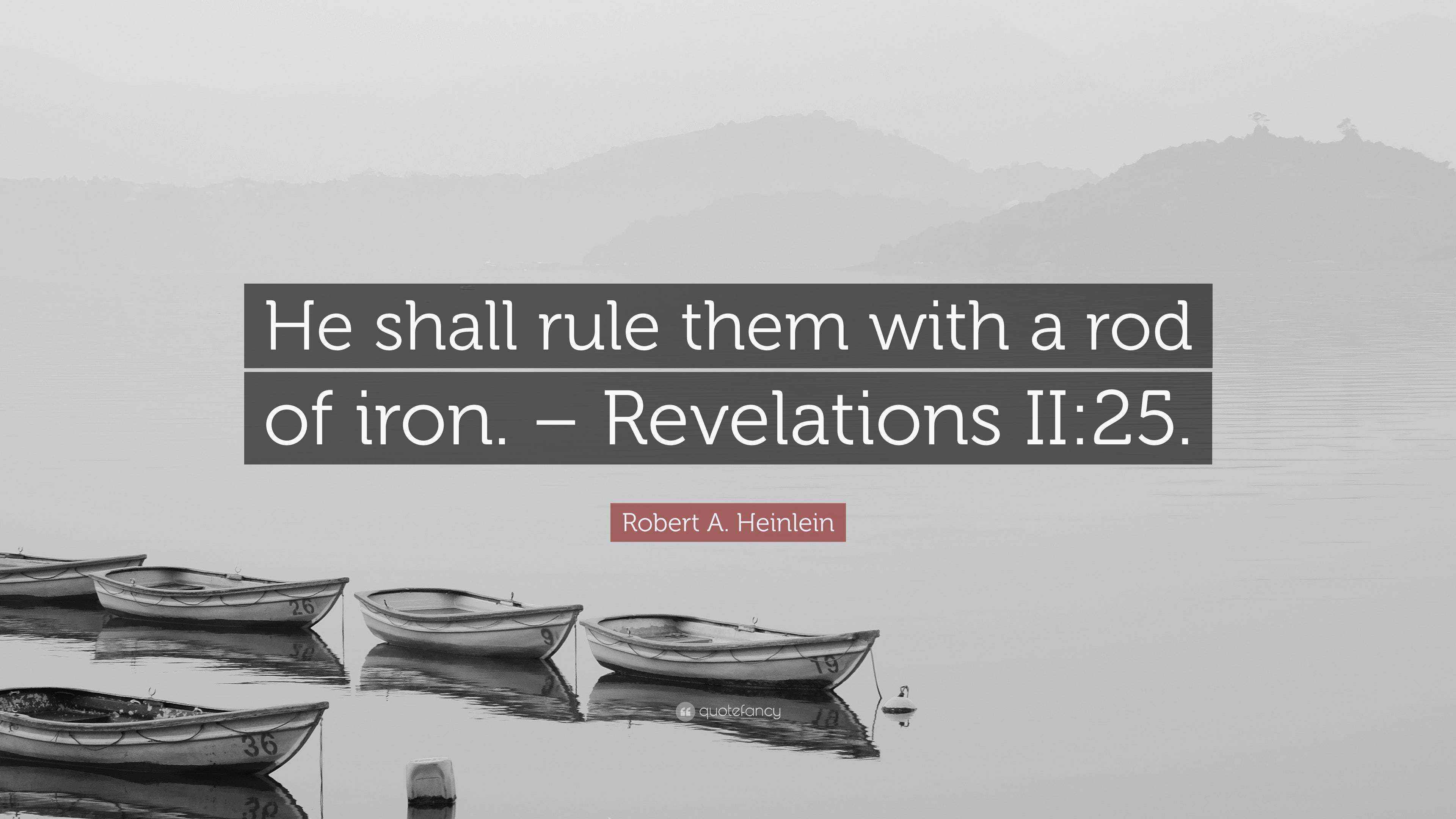 Robert A. Heinlein Quote: “He shall rule them with a rod of iron ...