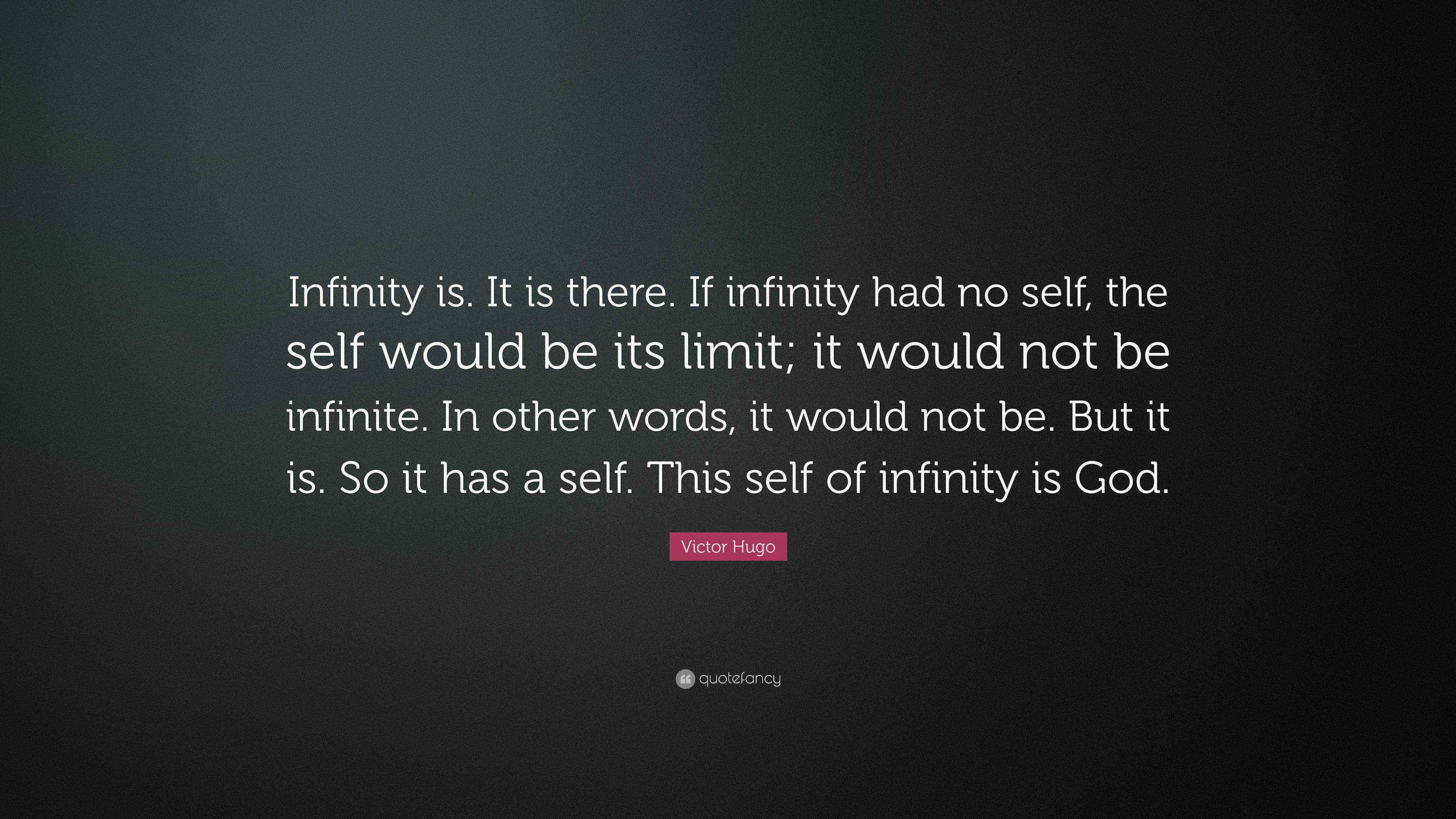 Victor Hugo Quote: “Infinity is. It is there. If infinity had no self ...