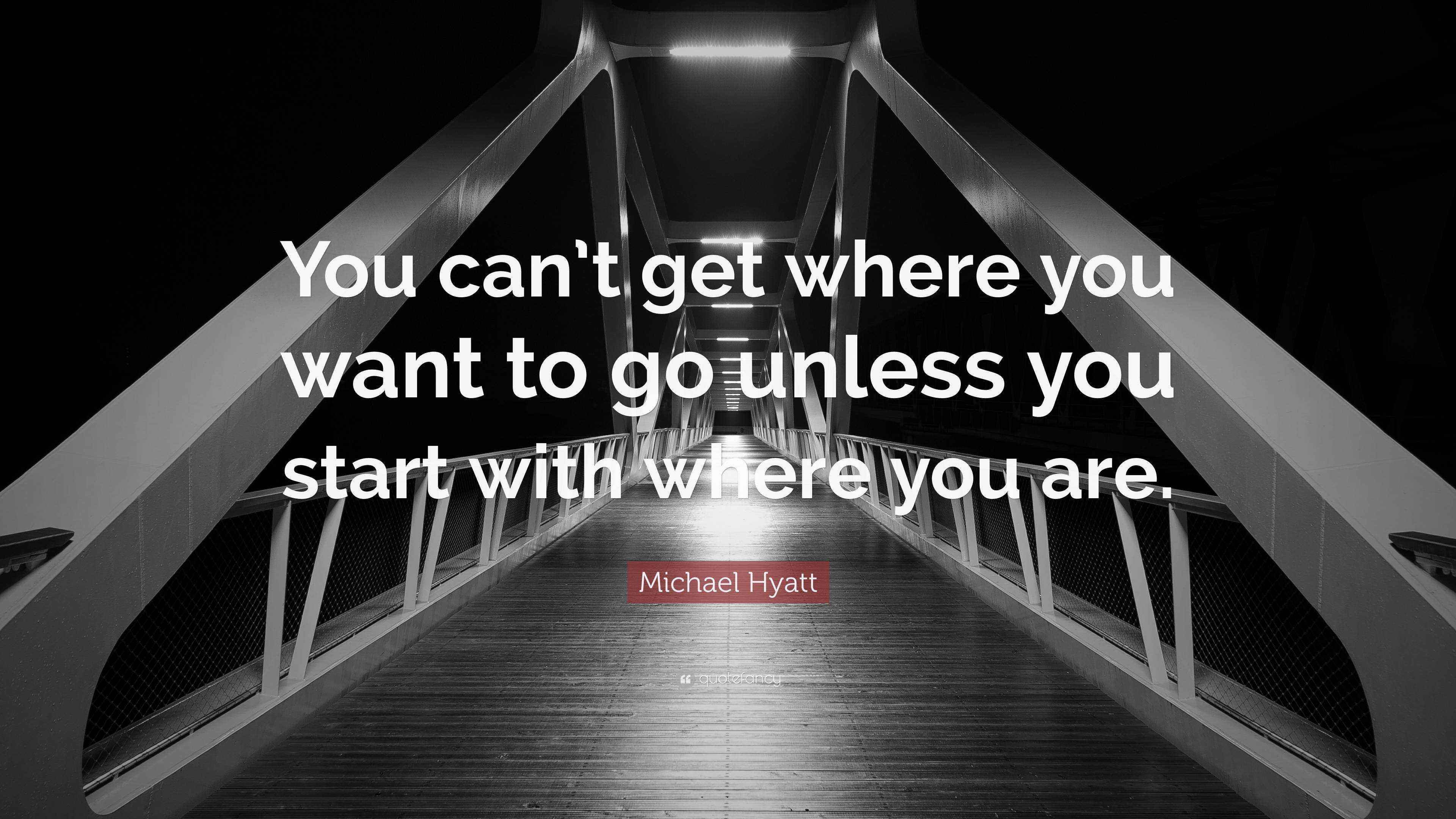Michael Hyatt Quote: “You can’t get where you want to go unless you ...