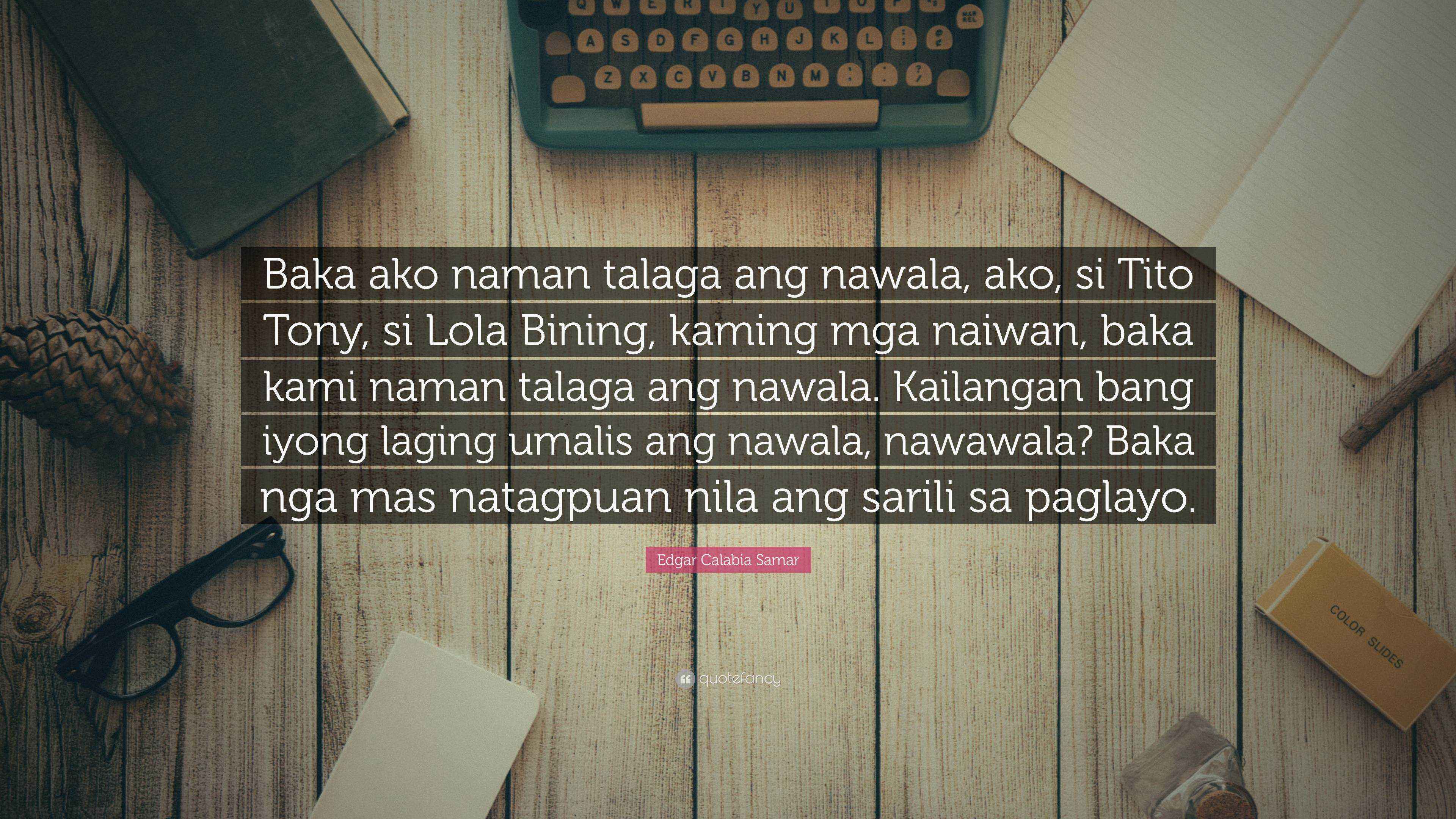 Edgar Calabia Samar Quote: “Baka ako naman talaga ang nawala, ako, si ...