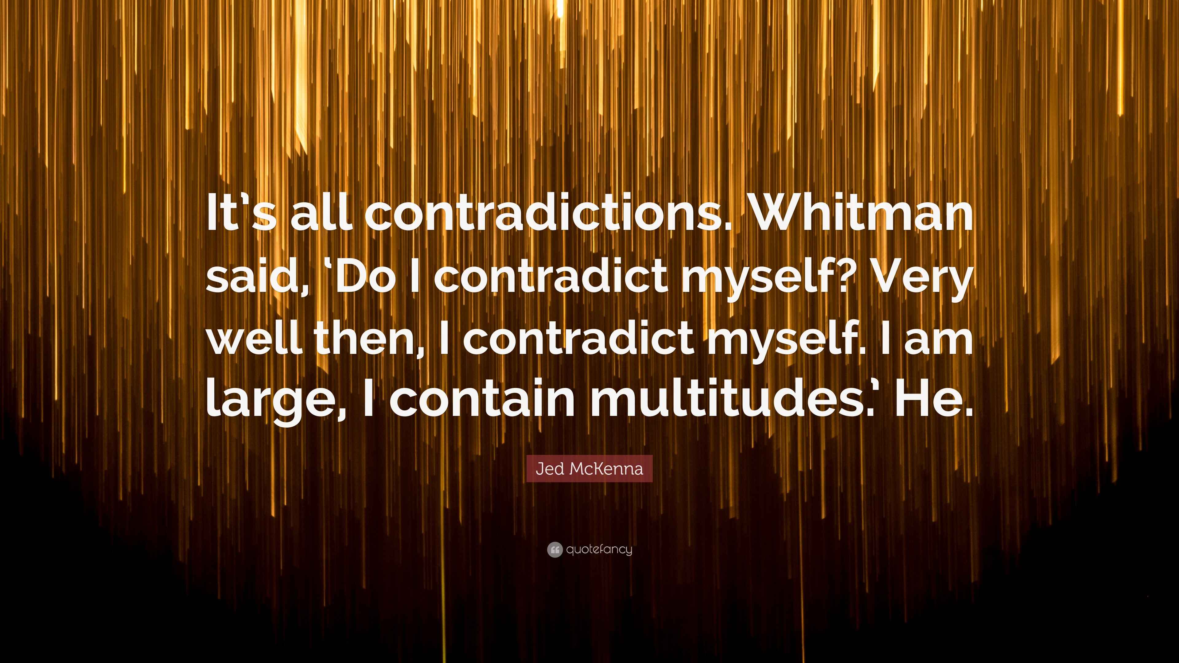 Jed McKenna Quote: “It’s all contradictions. Whitman said, ‘Do I ...