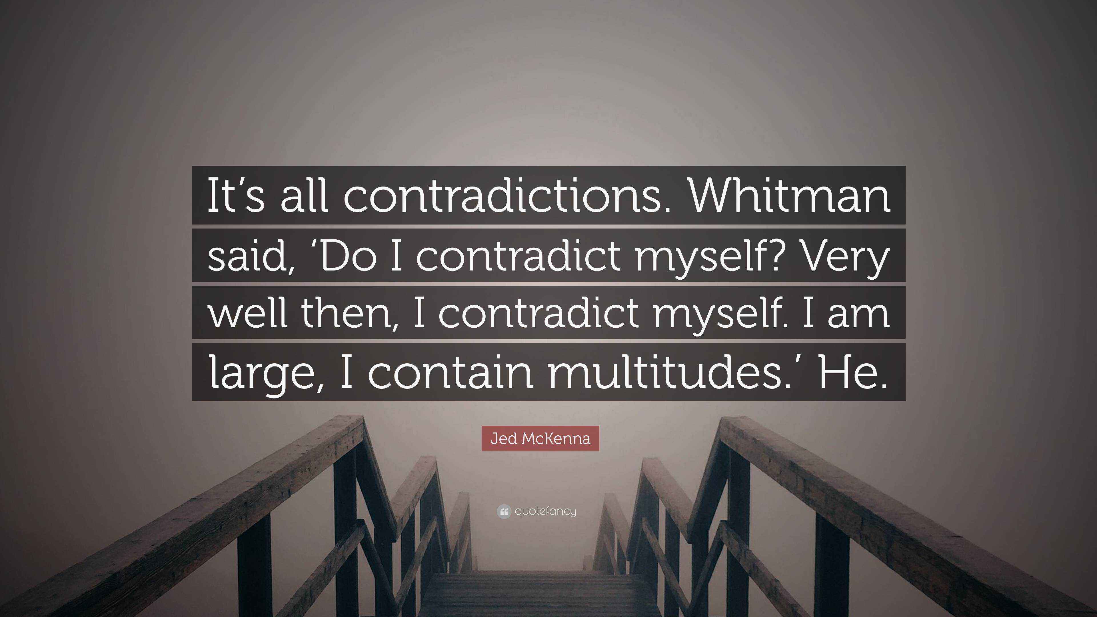 Jed McKenna Quote: “It’s all contradictions. Whitman said, ‘Do I ...