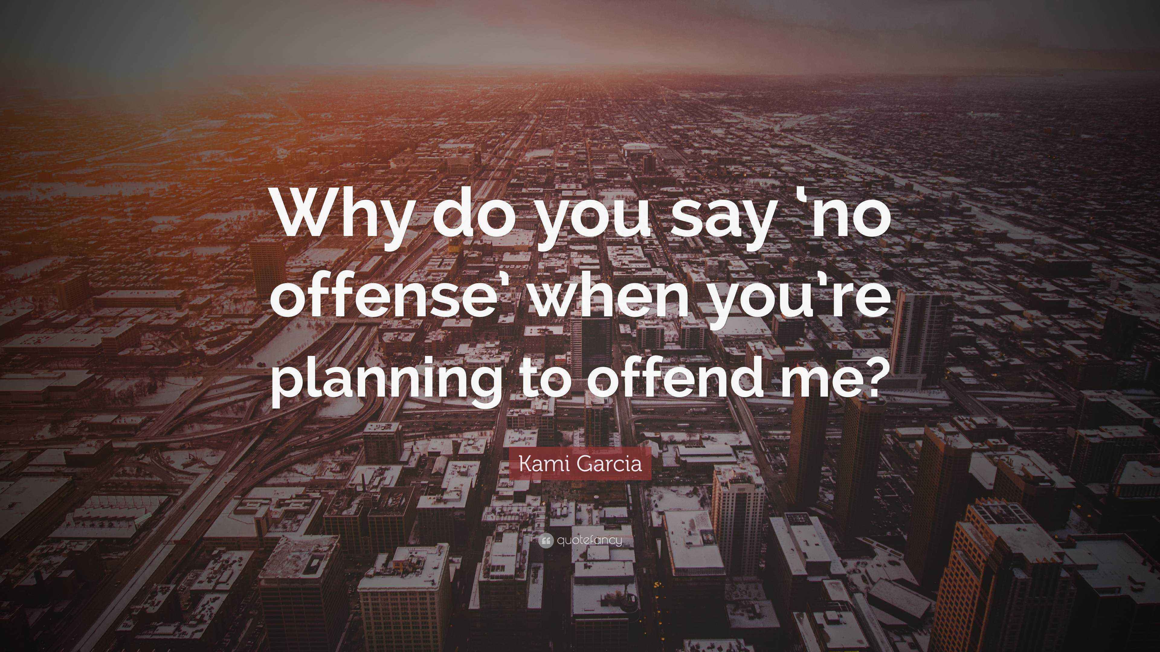Kami Garcia Quote: “Why do you say ‘no offense’ when you’re planning to ...