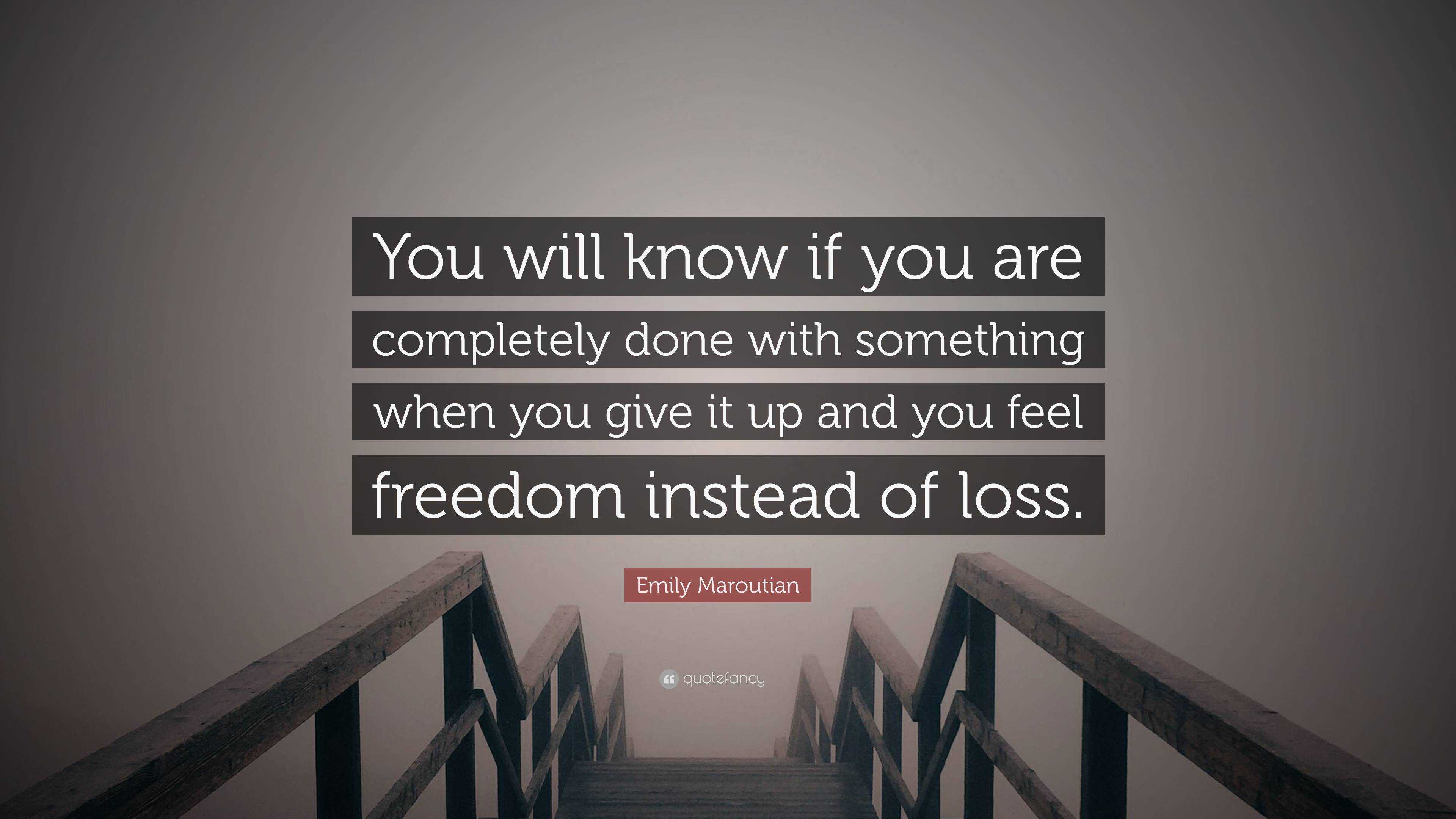 Emily Maroutian Quote: “You will know if you are completely done with ...