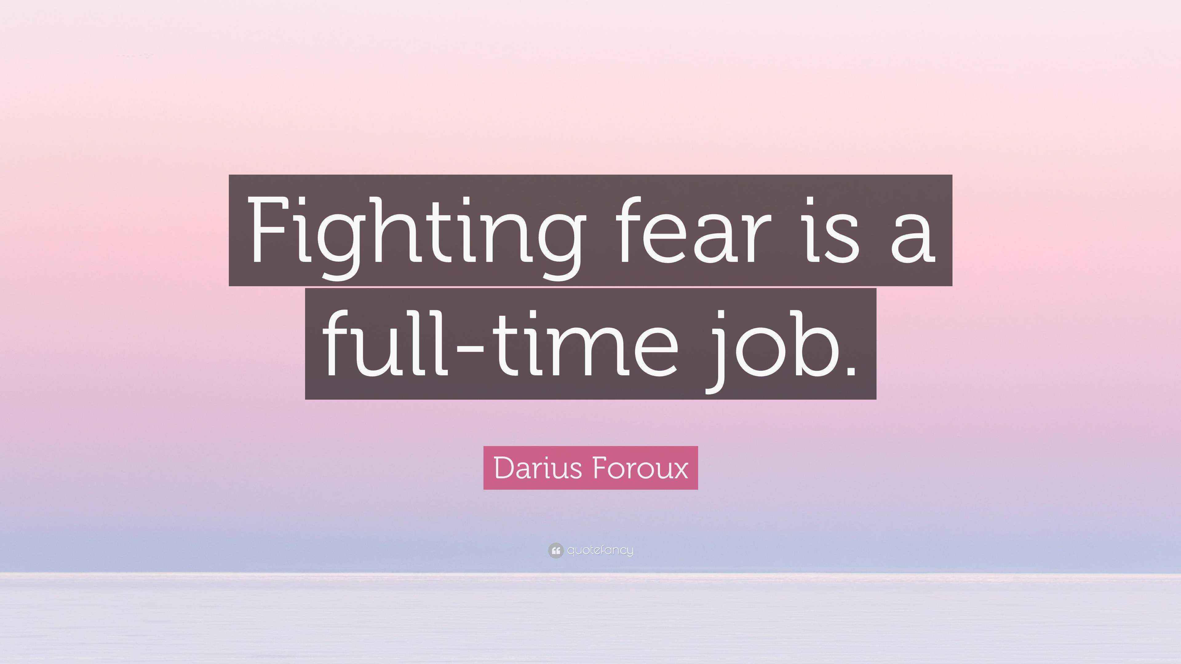 Darius Foroux Quote: “Fighting fear is a full-time job.”