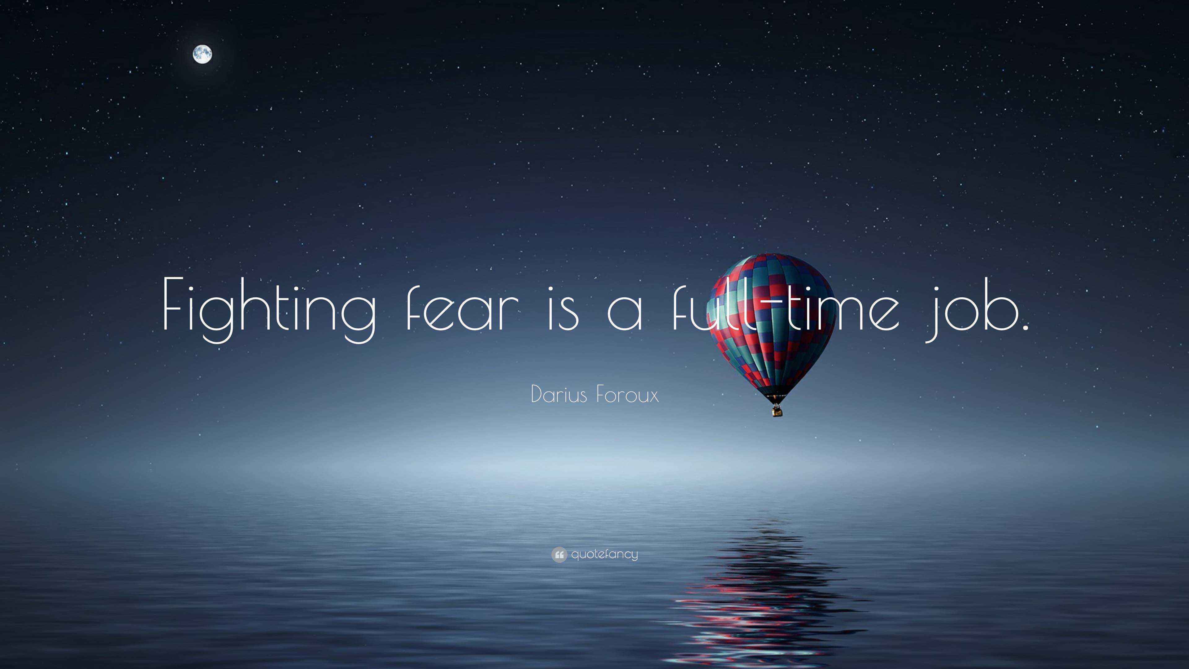 Darius Foroux Quote: “Fighting fear is a full-time job.”
