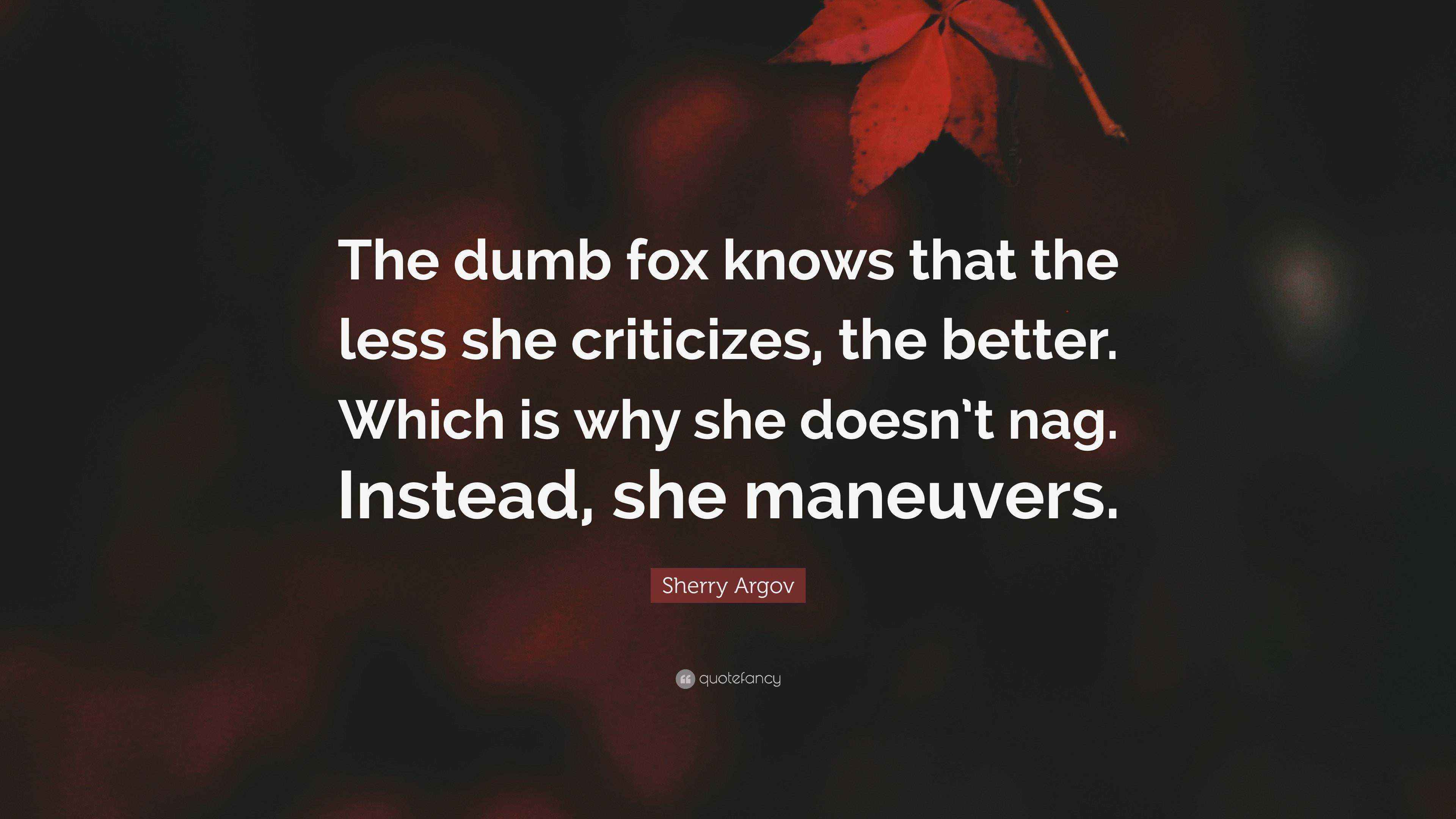 Sherry Argov Quote: “The dumb fox knows that the less she criticizes ...
