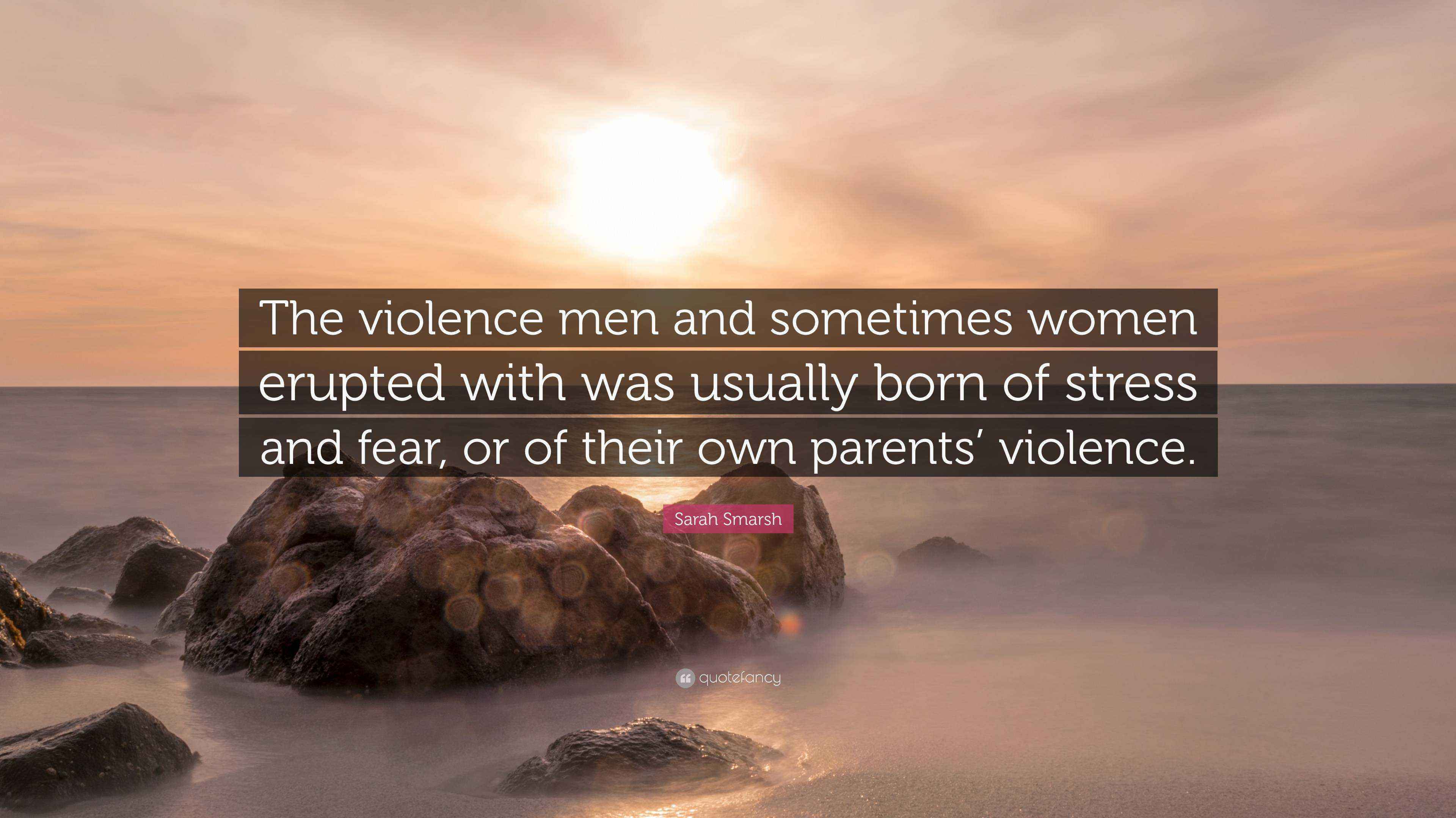 Sarah Smarsh Quote: “The violence men and sometimes women erupted with ...