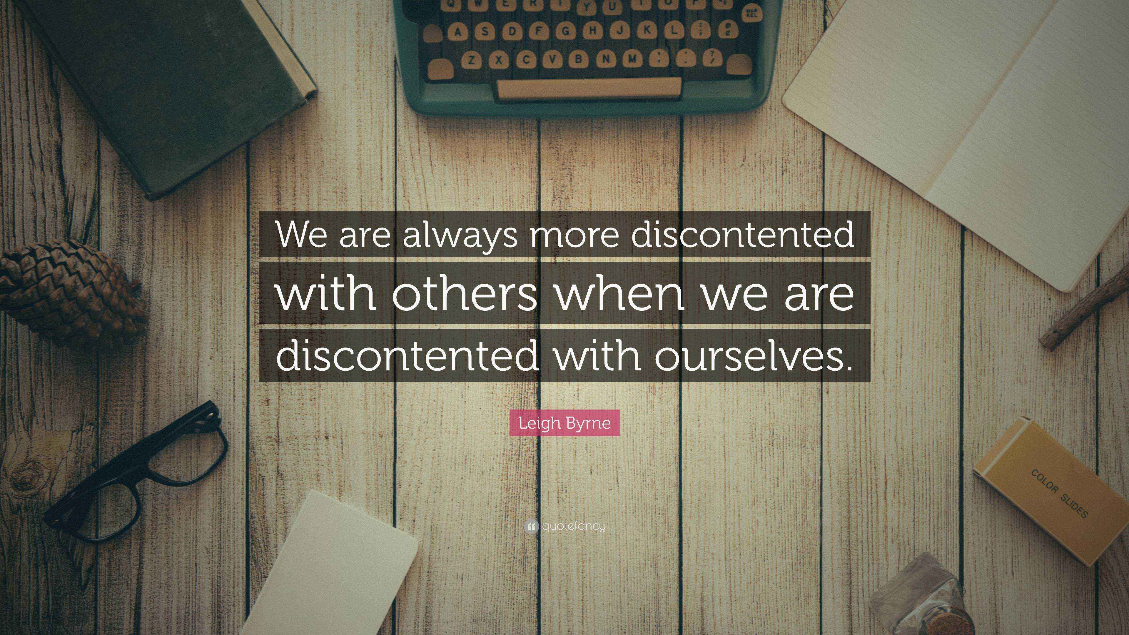 Leigh Byrne Quote: “We are always more discontented with others when we ...