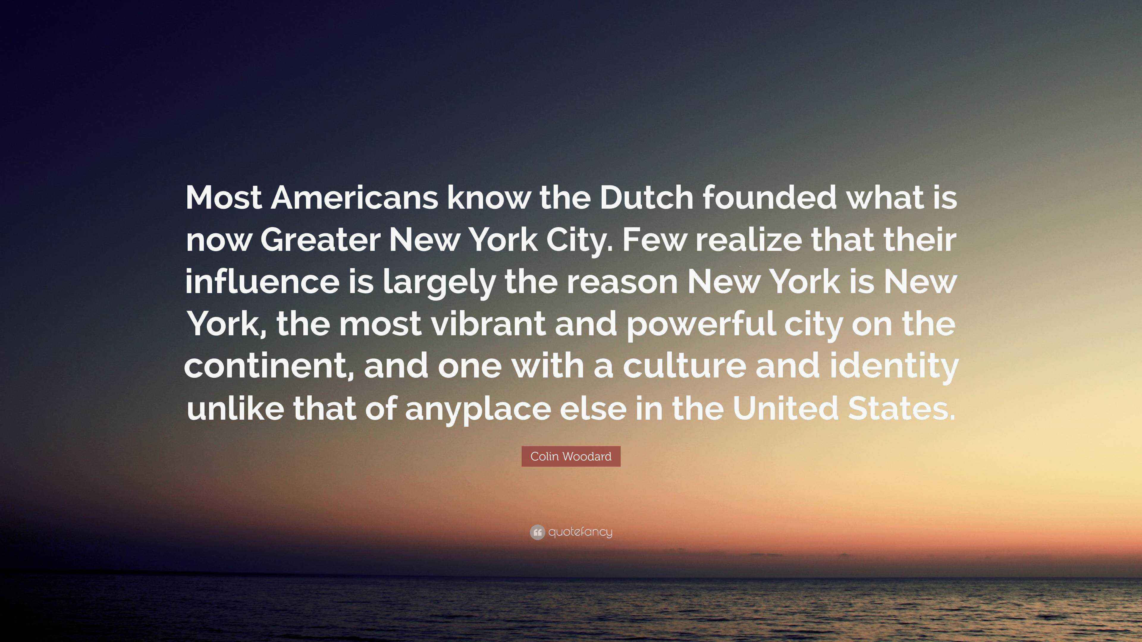 Colin Woodard Quote: “Most Americans know the Dutch founded what is now ...