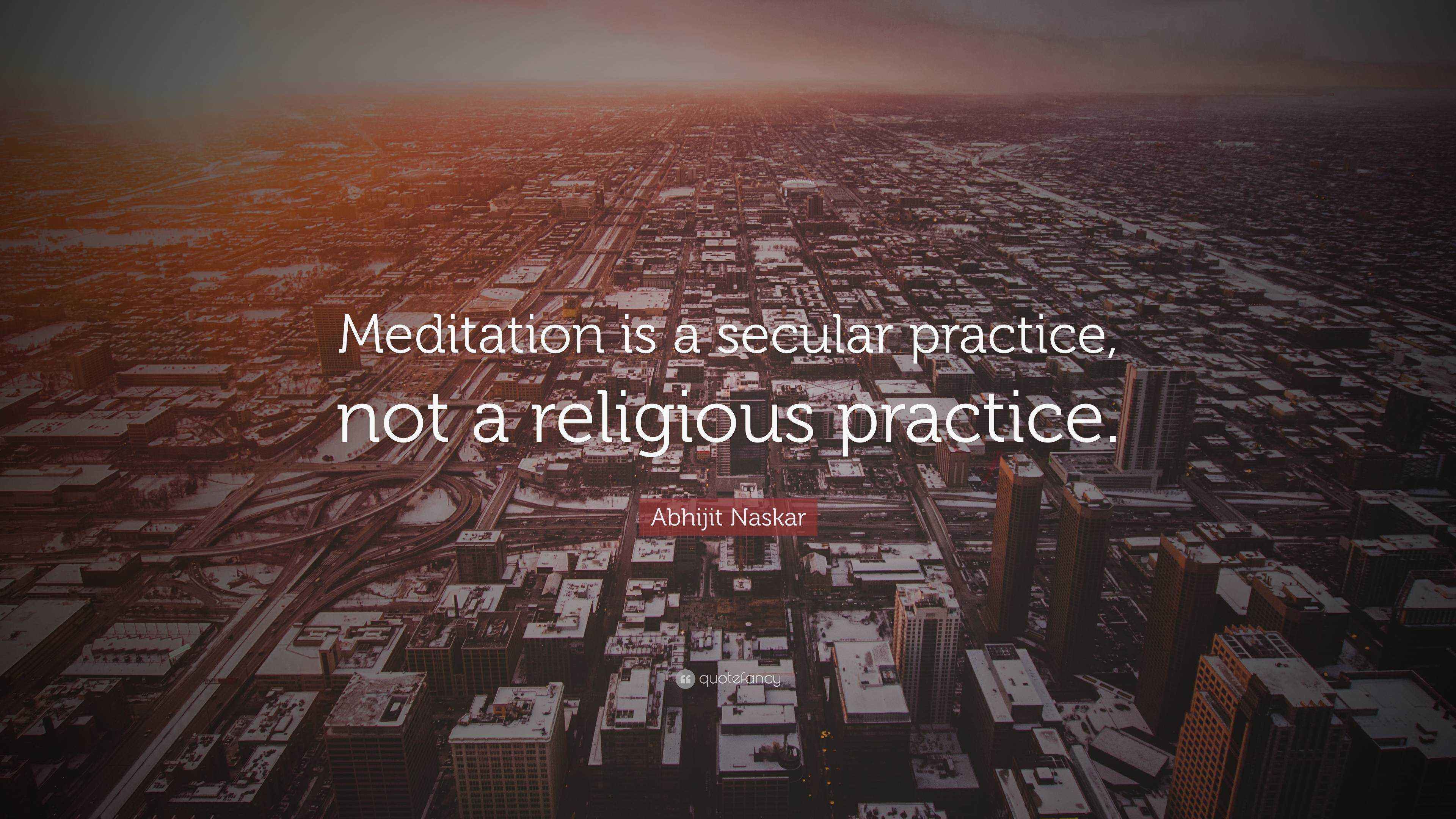 Abhijit Naskar Quote: “Meditation is a secular practice, not a ...