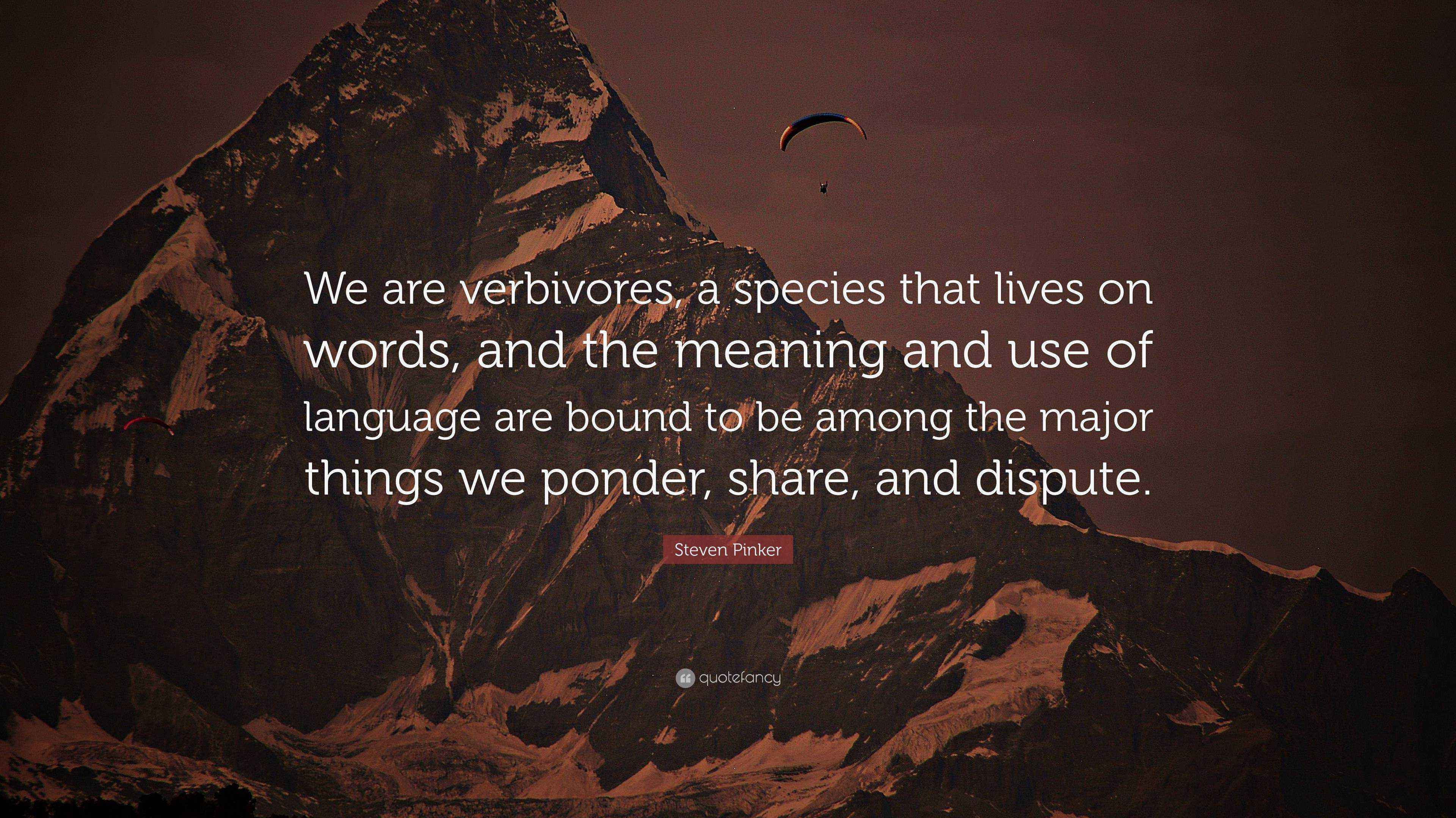 Steven Pinker Quote: “We are verbivores, a species that lives on words ...