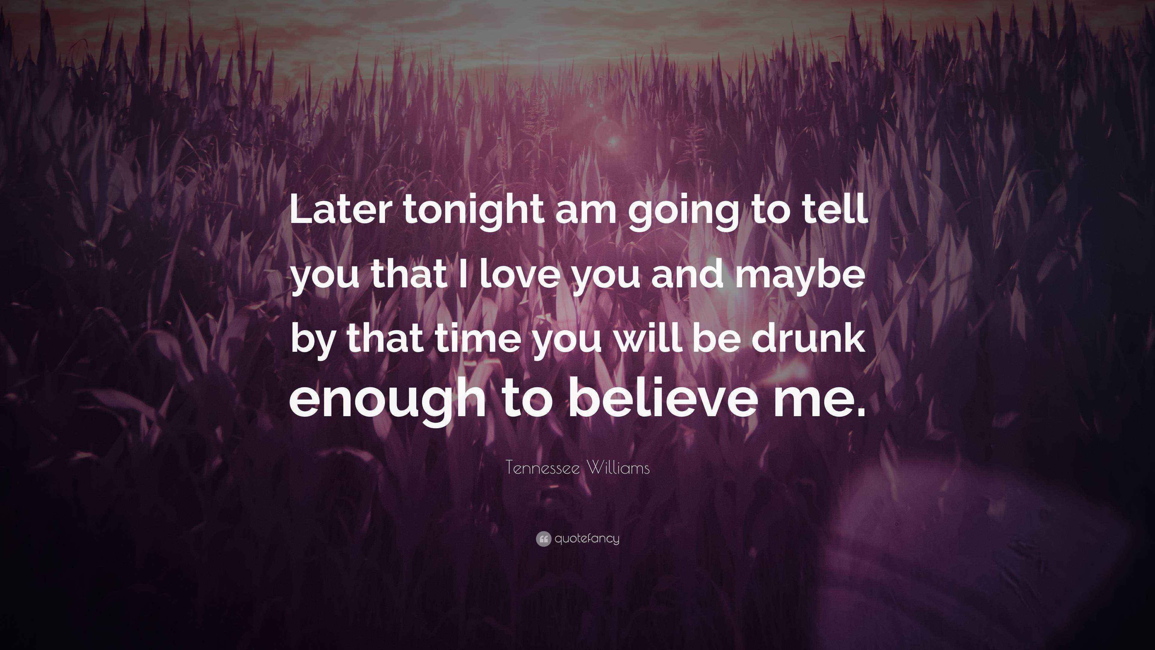 Tennessee Williams Quote: “Later tonight am going to tell you that I ...