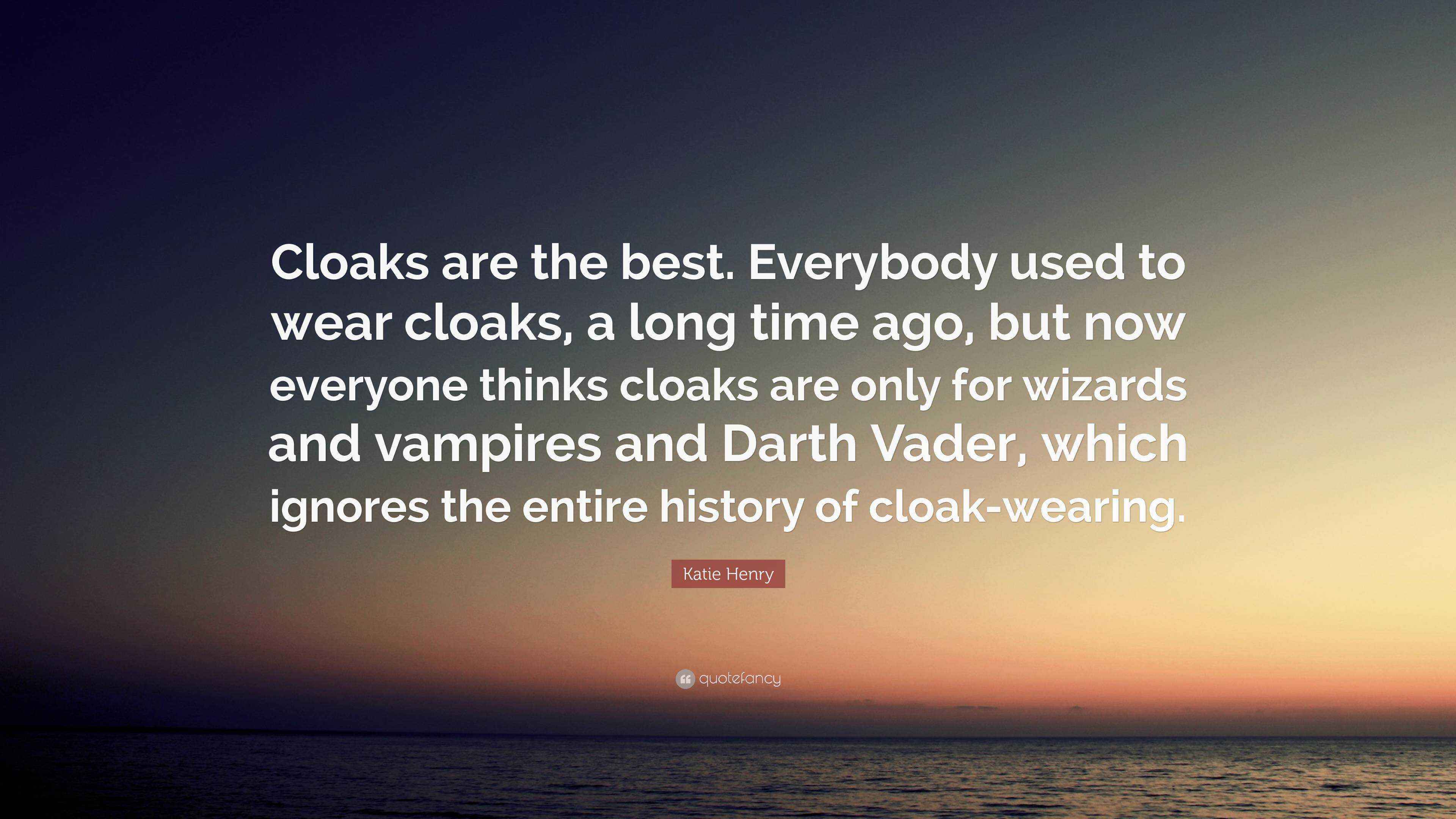 Katie Henry Quote: “Cloaks are the best. Everybody used to wear cloaks ...