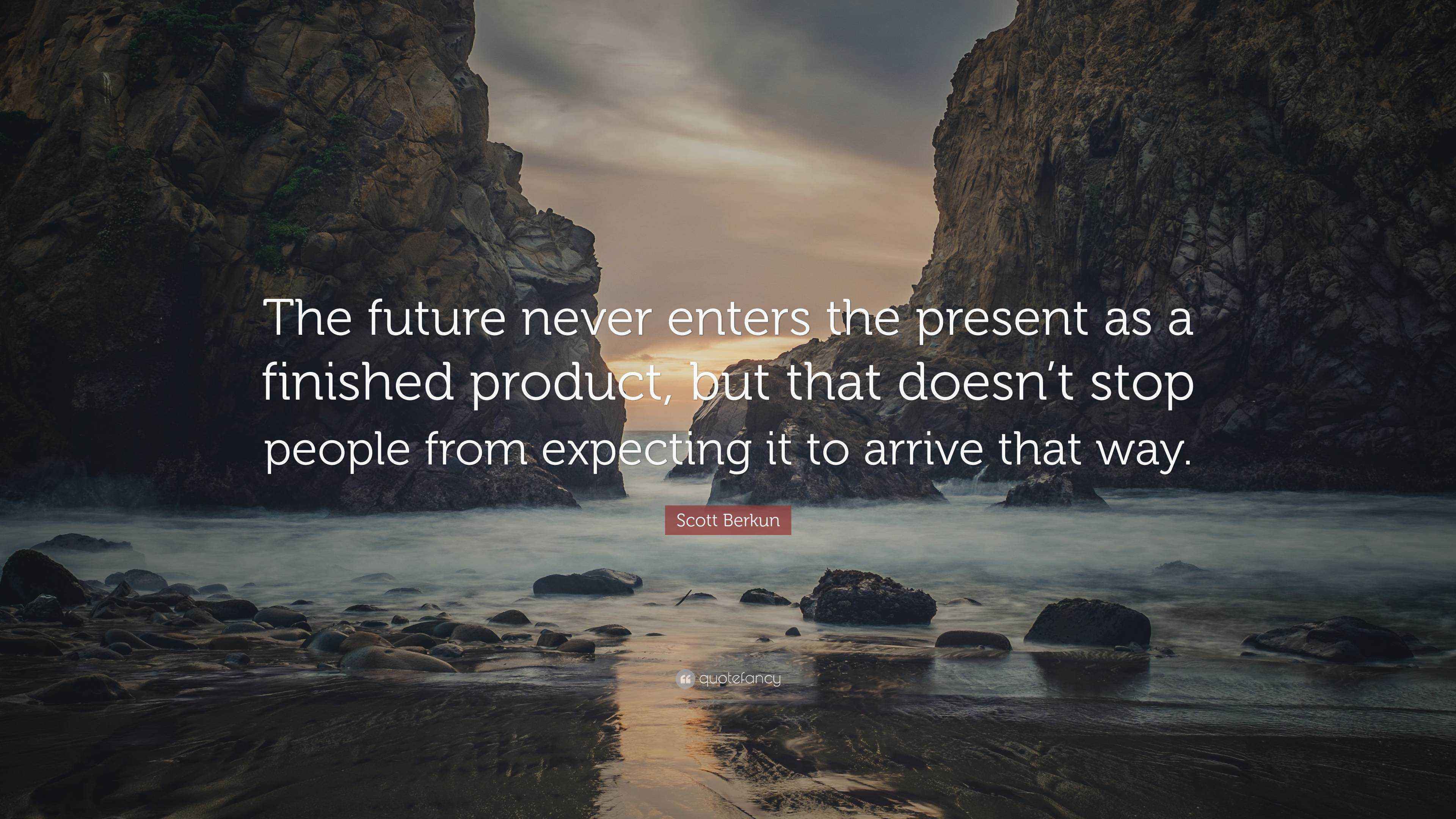 Scott Berkun Quote: “The future never enters the present as a finished ...
